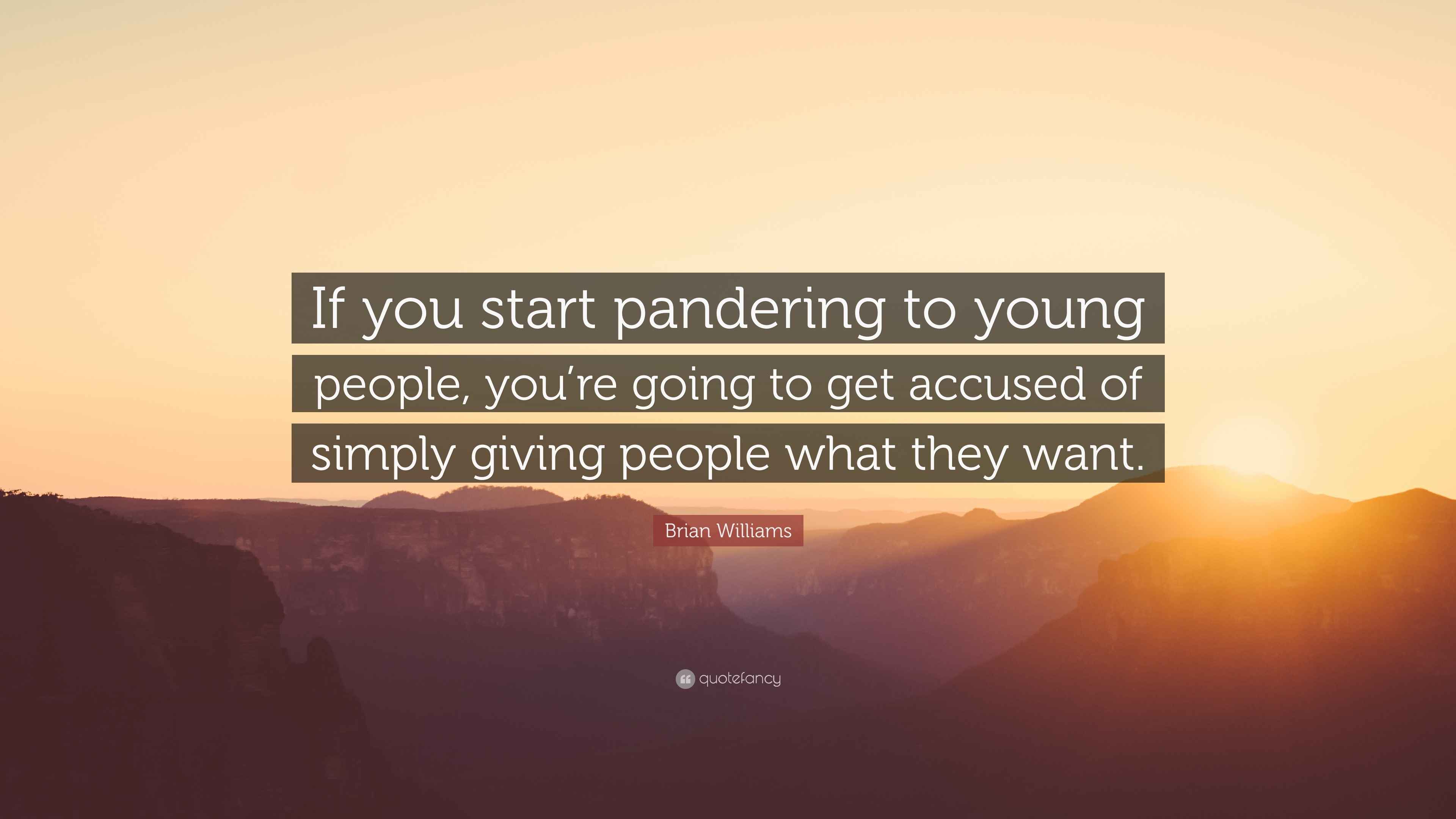 Brian Williams Quote: “If you start pandering to young people, you’re ...