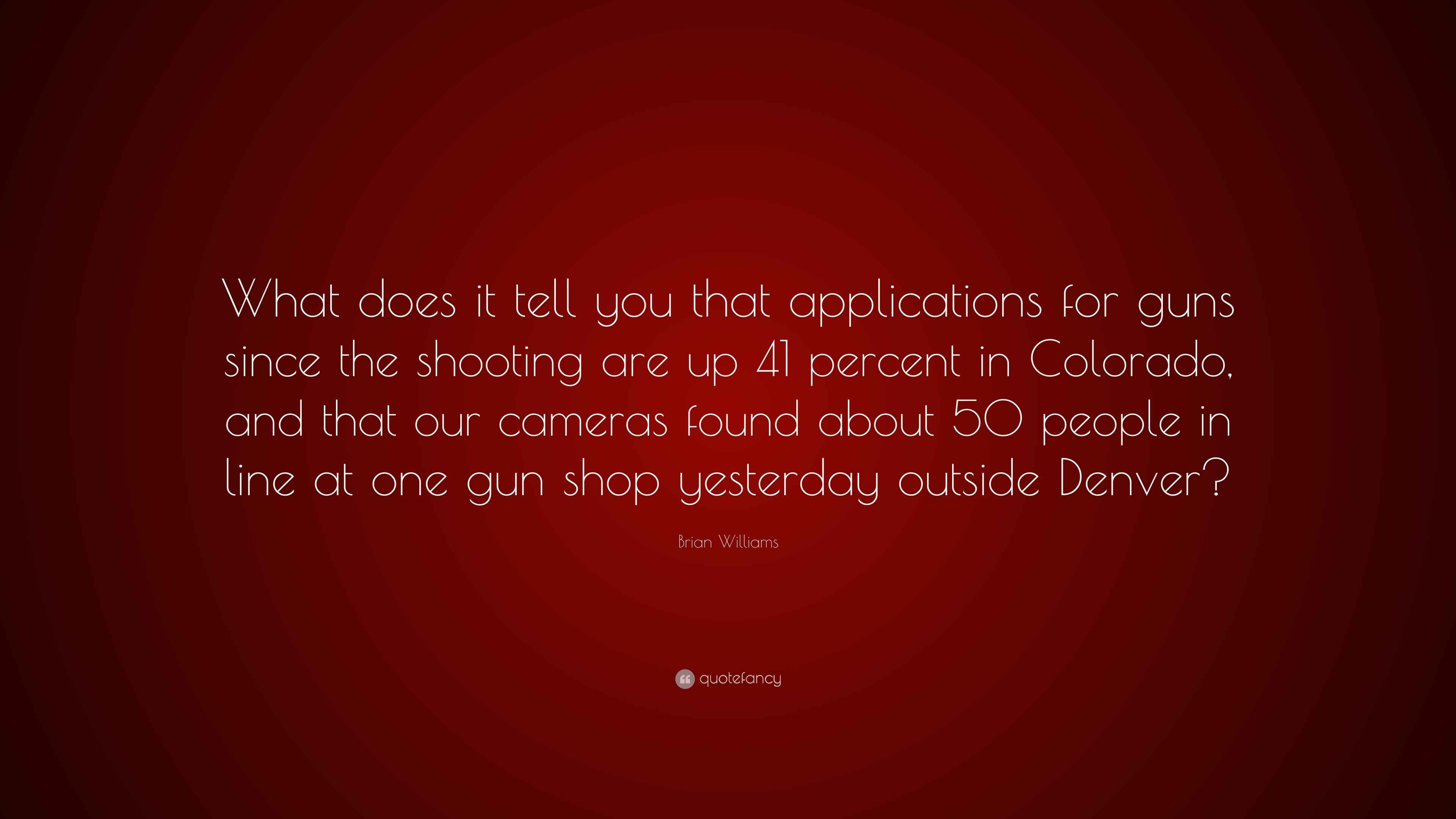 Brian Williams Quote: “What does it tell you that applications for guns ...