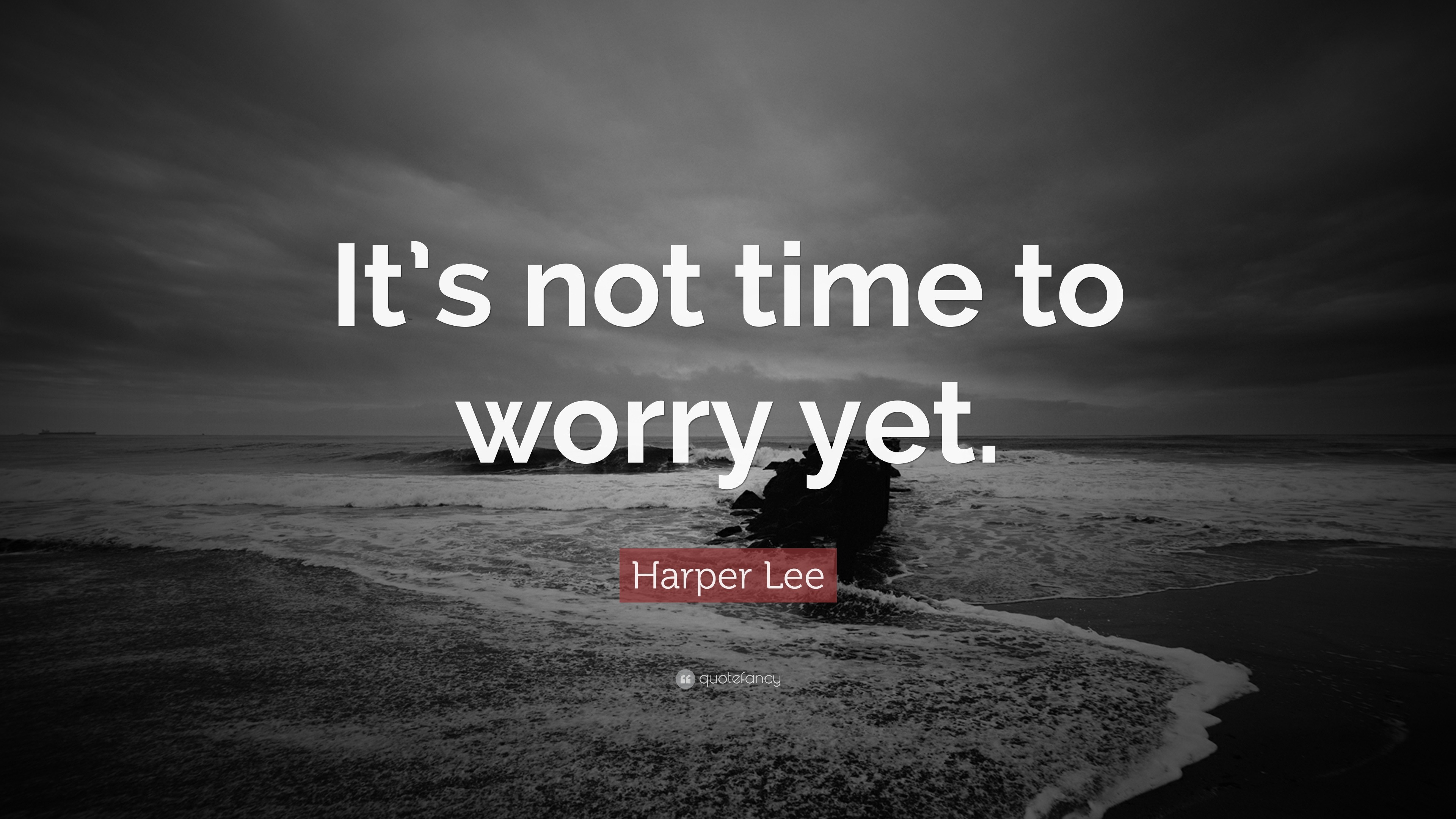 Harper Lee Quote: “It’s not time to worry yet.”