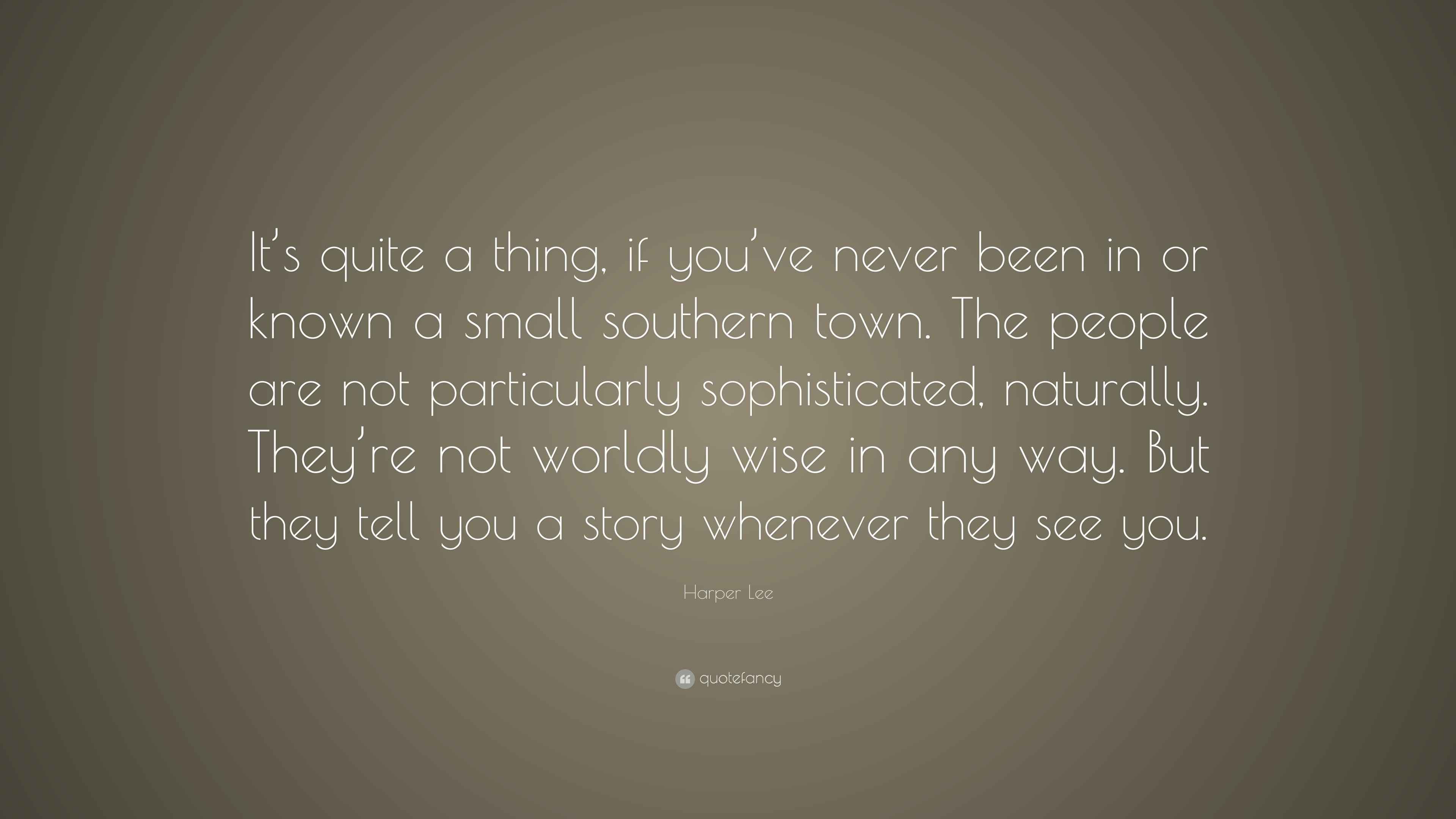 Harper Lee Quote: “It’s quite a thing, if you’ve never been in or known ...