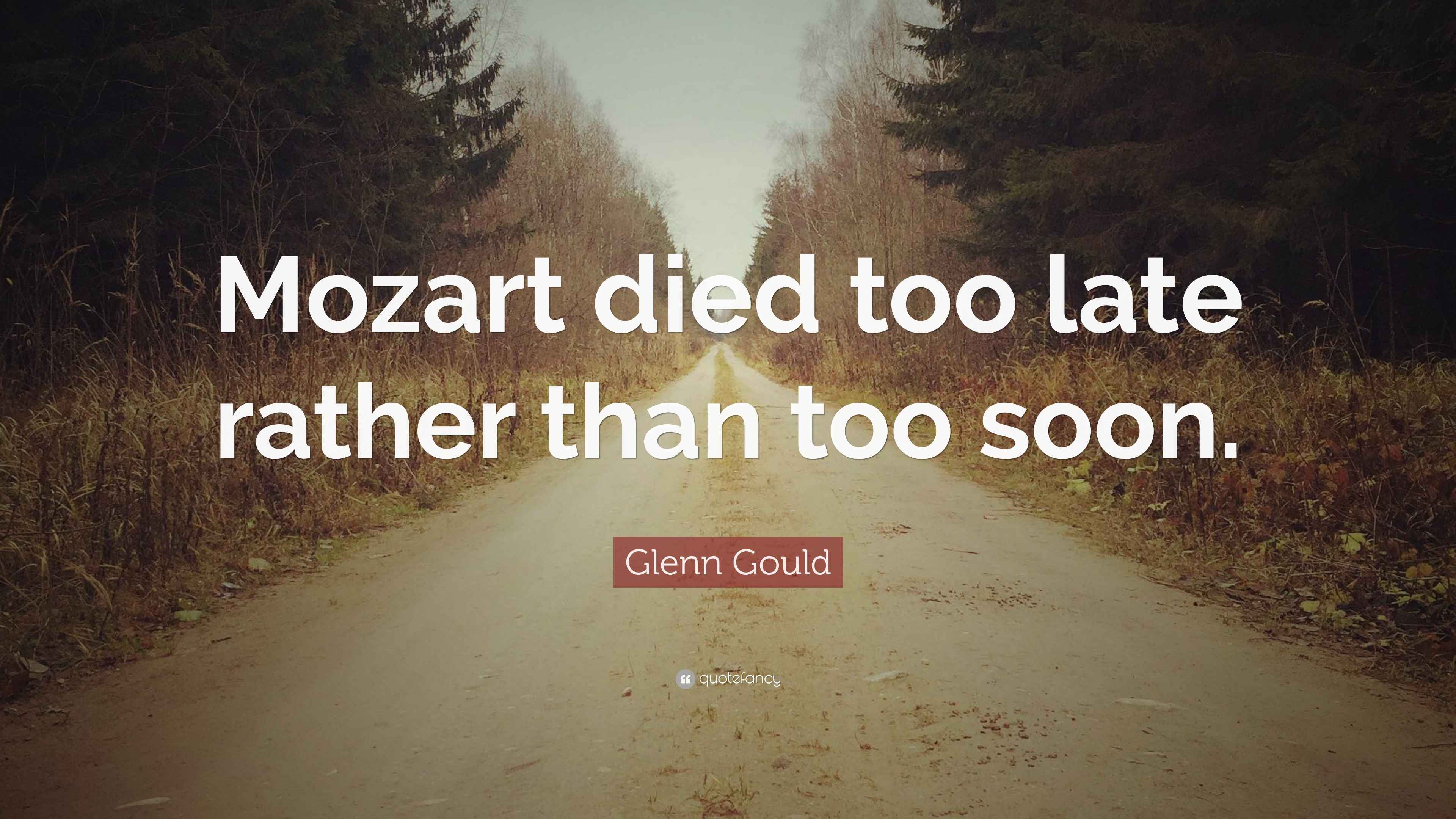 Glenn Gould Quote: “Mozart died too late rather than too soon.”