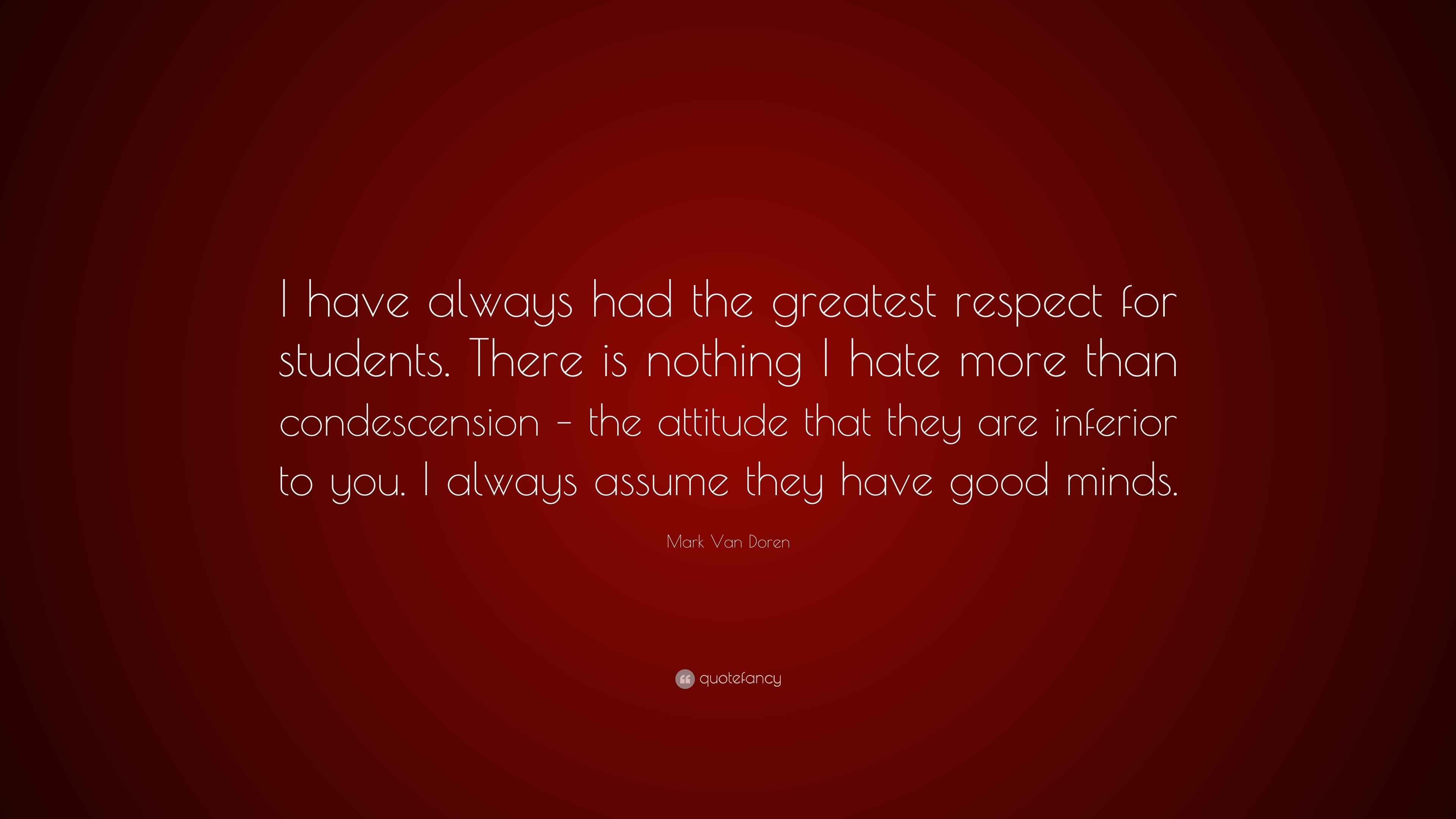 Mark Van Doren Quote: “I have always had the greatest respect for ...
