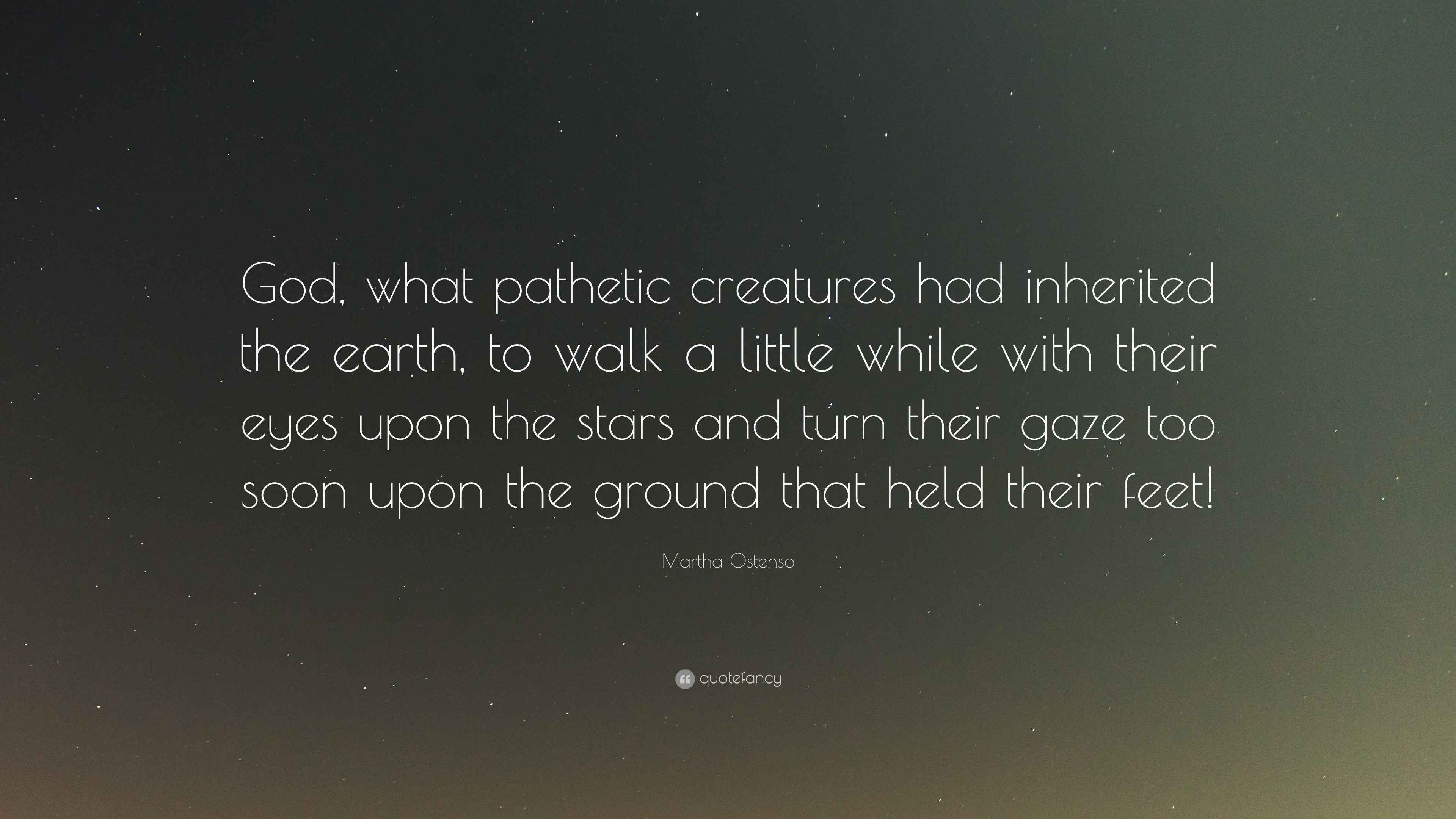 Martha Ostenso Quote: “God, what pathetic creatures had inherited the ...
