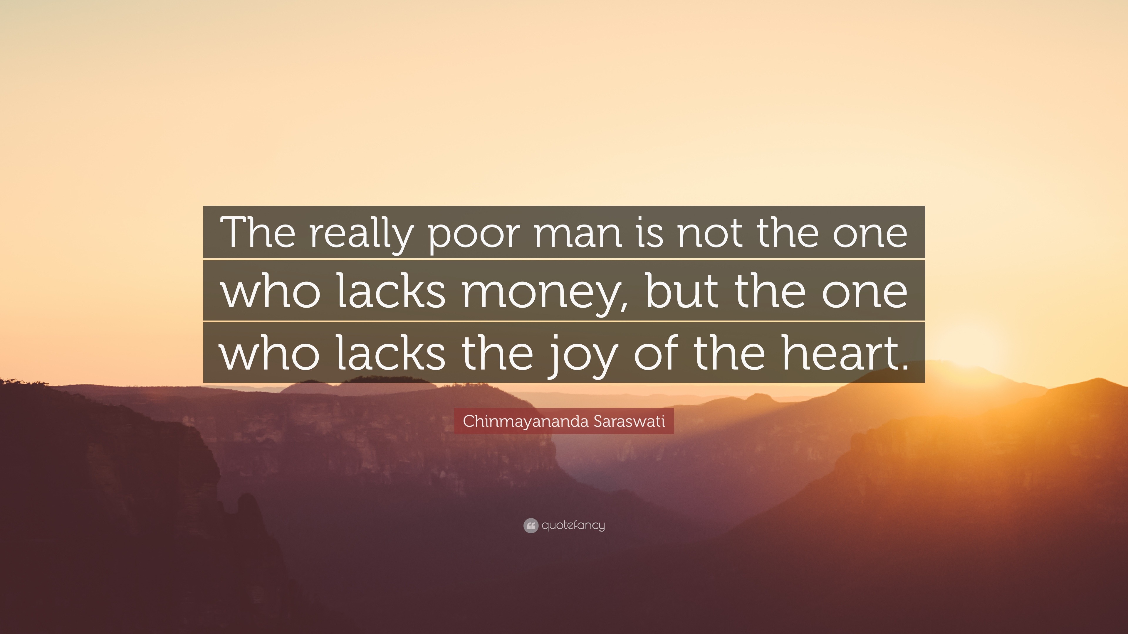 Chinmayananda Saraswati Quote: “The really poor man is not the one who ...