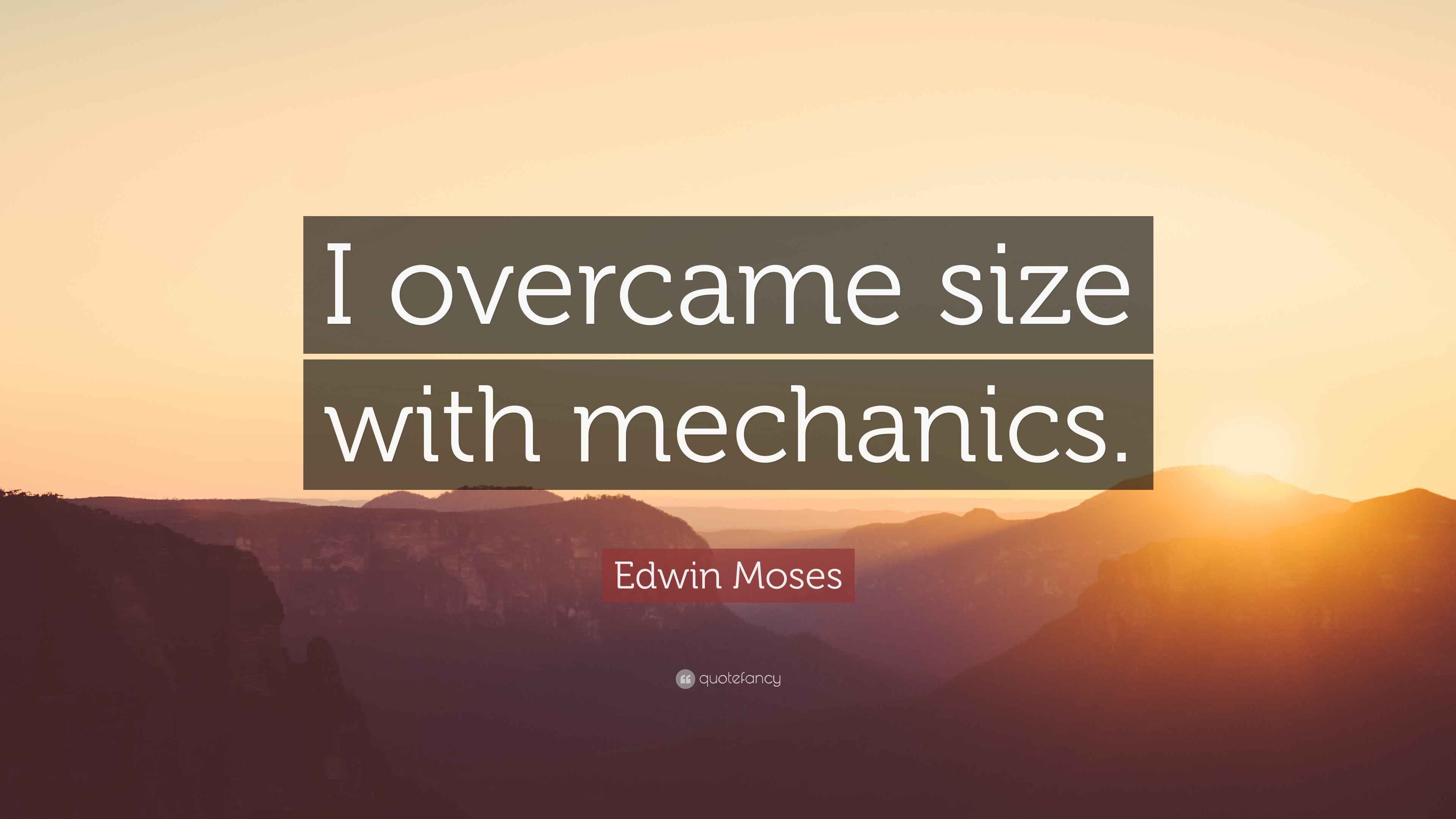 Edwin Moses Quote: “I overcame size with mechanics.”