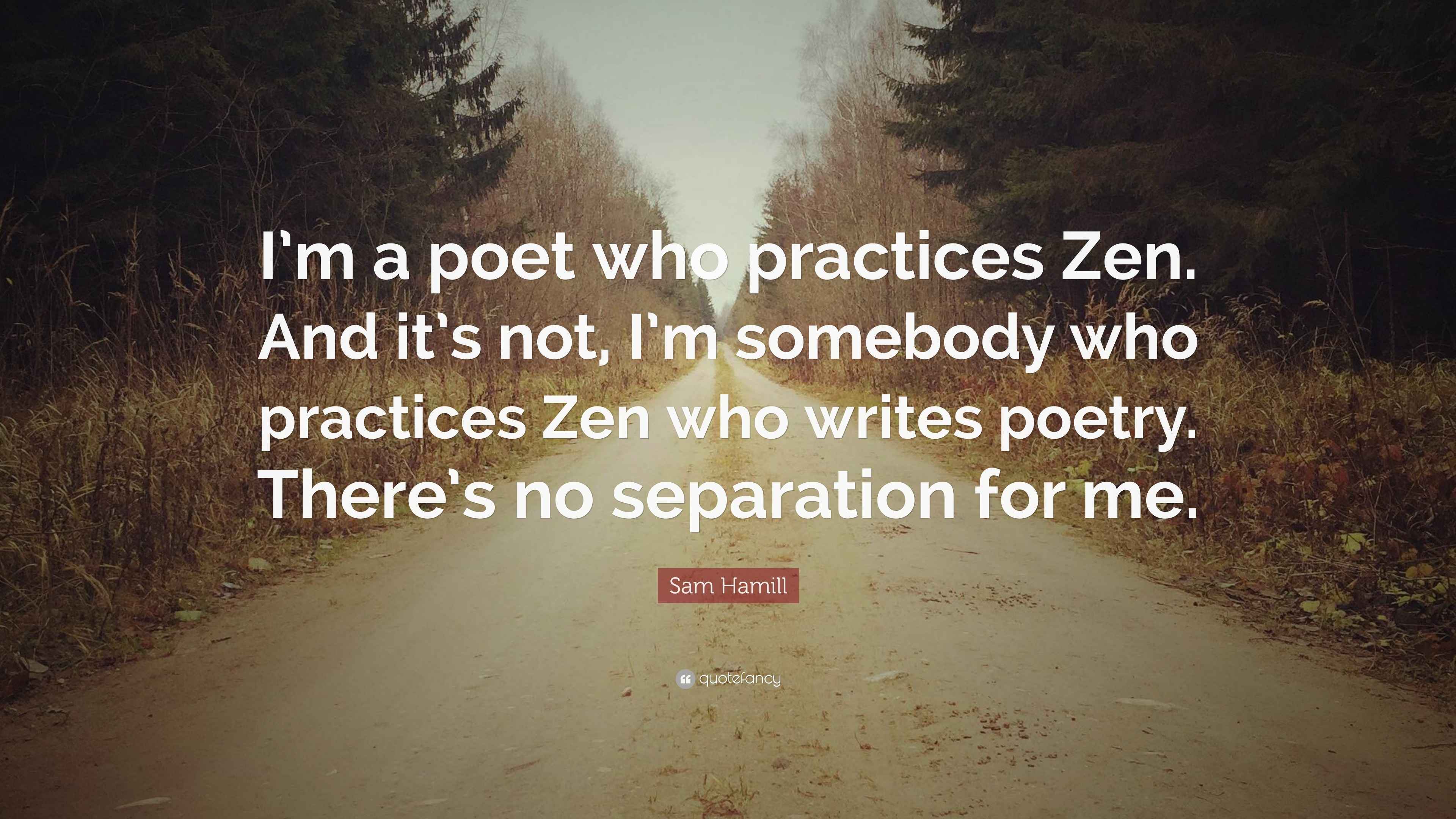 Sam Hamill Quote: “I’m a poet who practices Zen. And it’s not, I’m ...