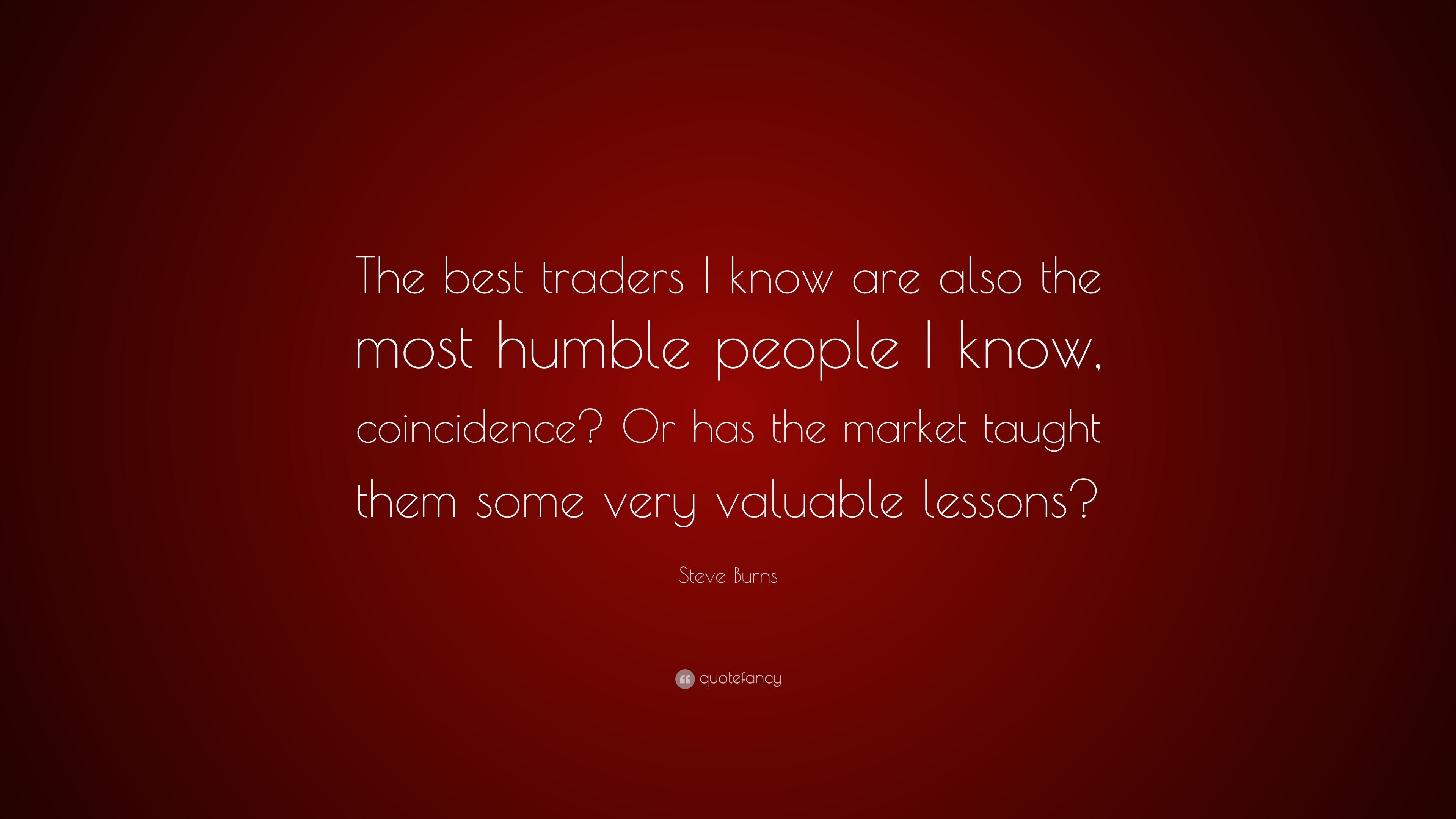 Steve Burns Quote: “The best traders I know are also the most humble ...