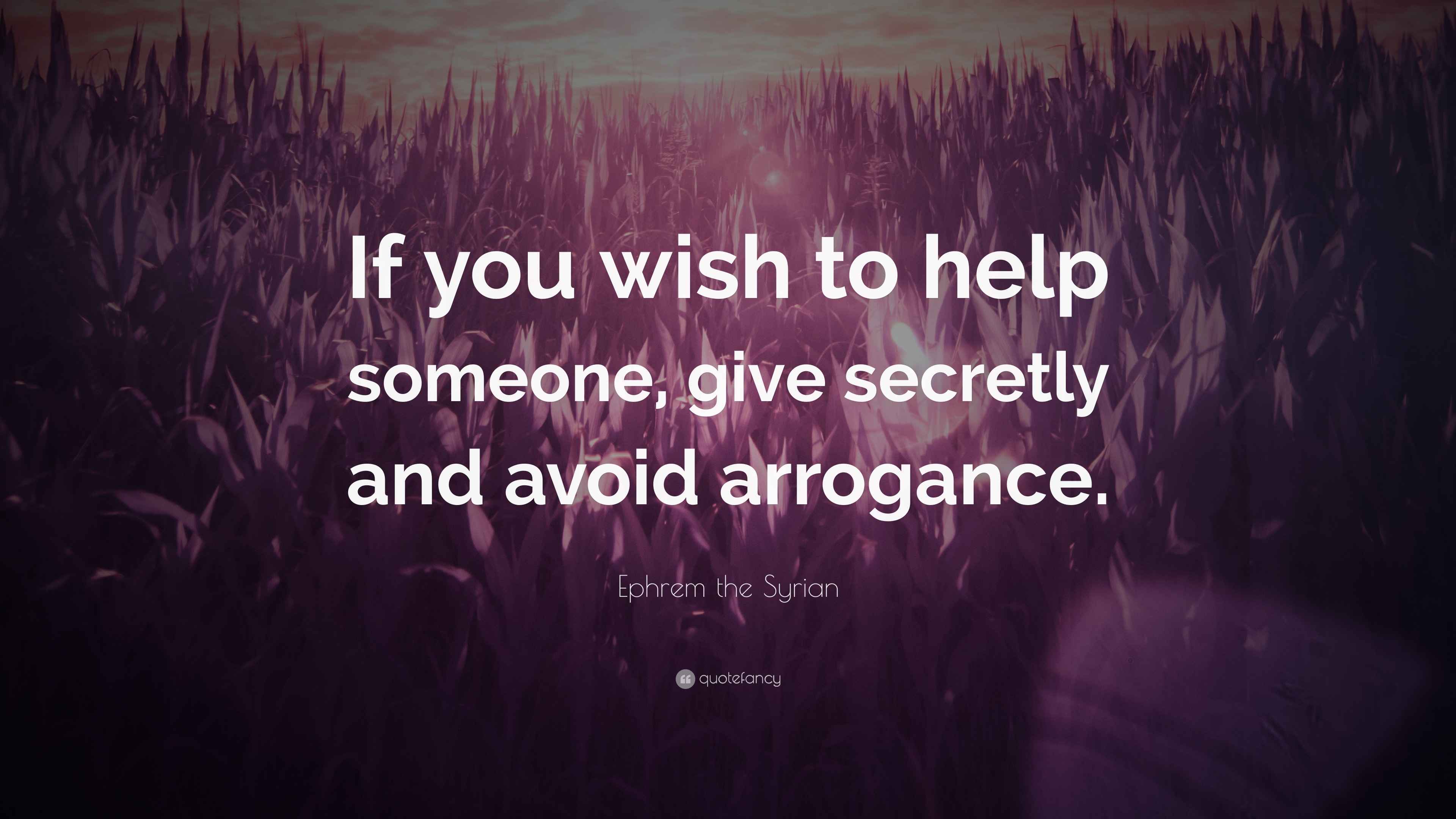 Ephrem the Syrian Quote: “If you wish to help someone, give secretly ...