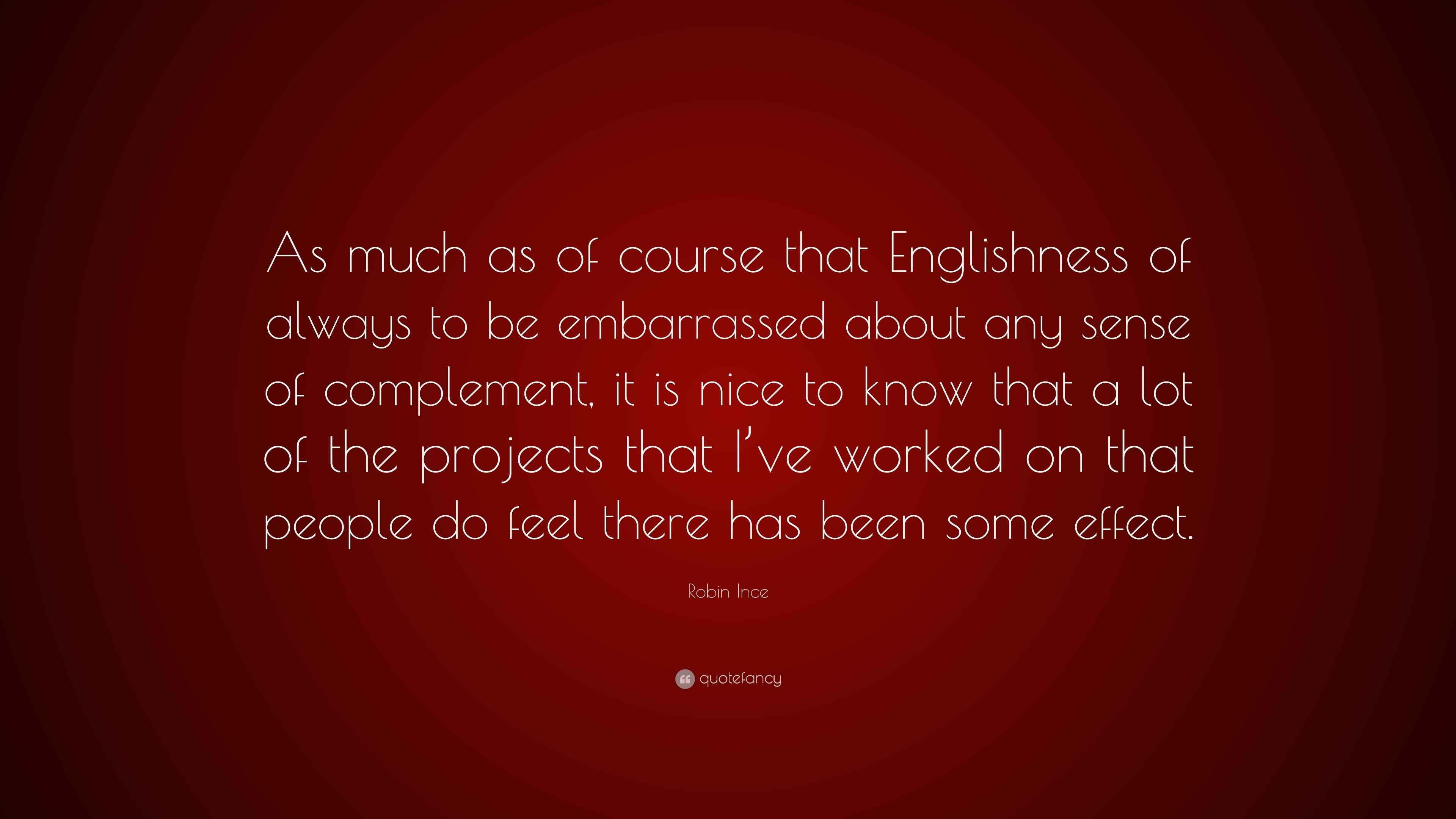 Robin Ince Quote: “As much as of course that Englishness of always to ...