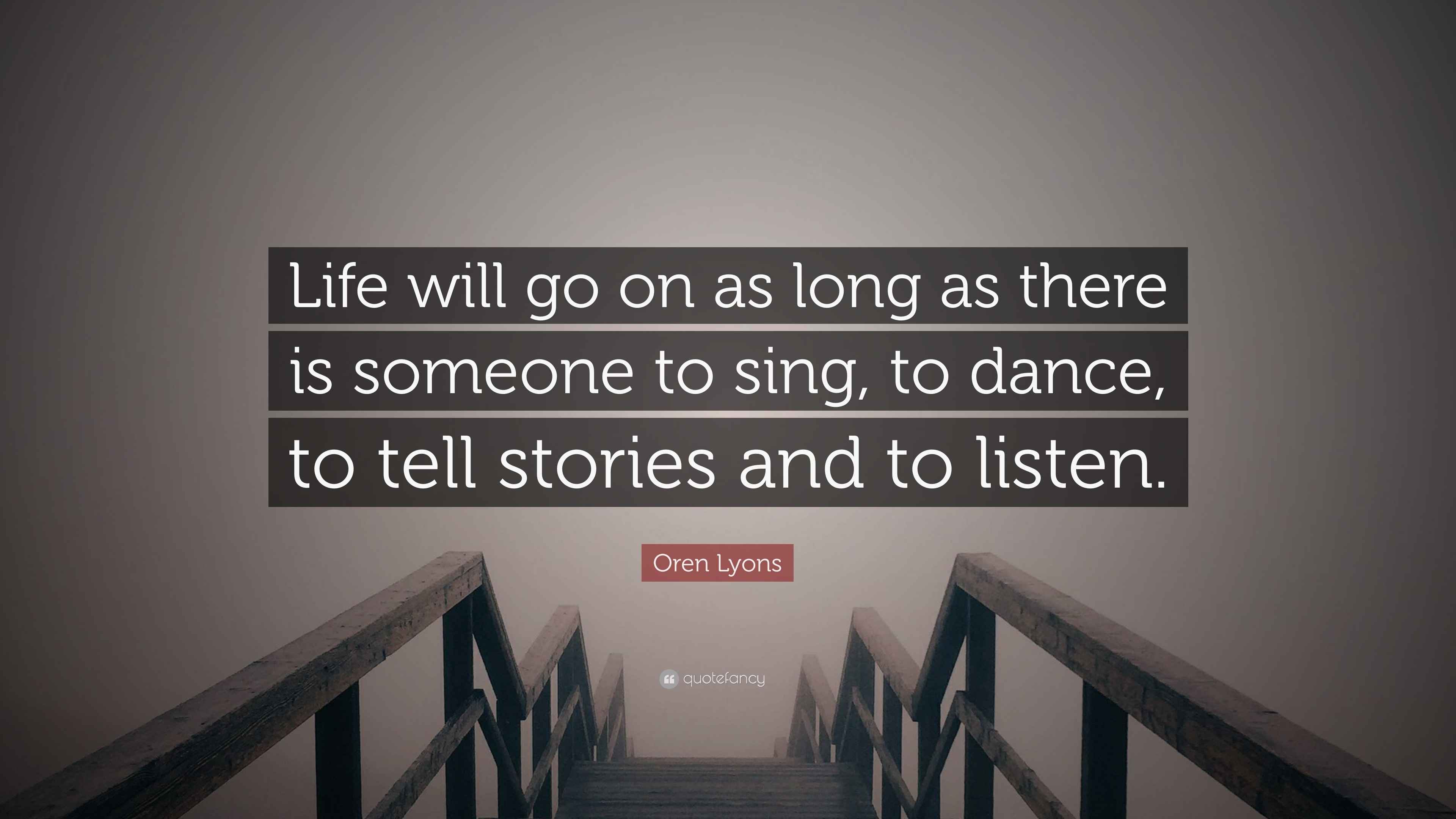 Oren Lyons Quote: “Life will go on as long as there is someone to sing ...
