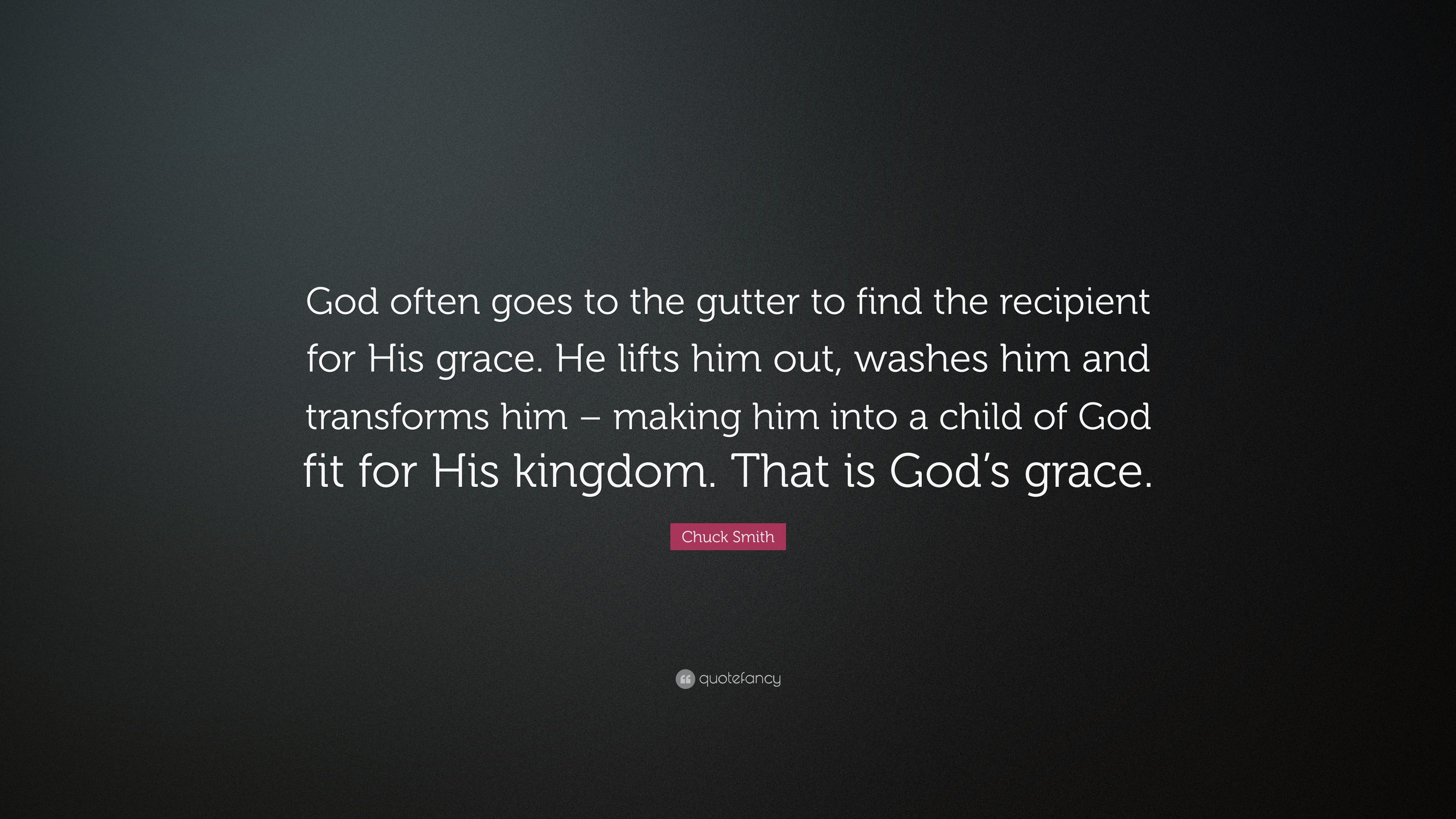 Chuck Smith Quote: “God often goes to the gutter to find the recipient ...