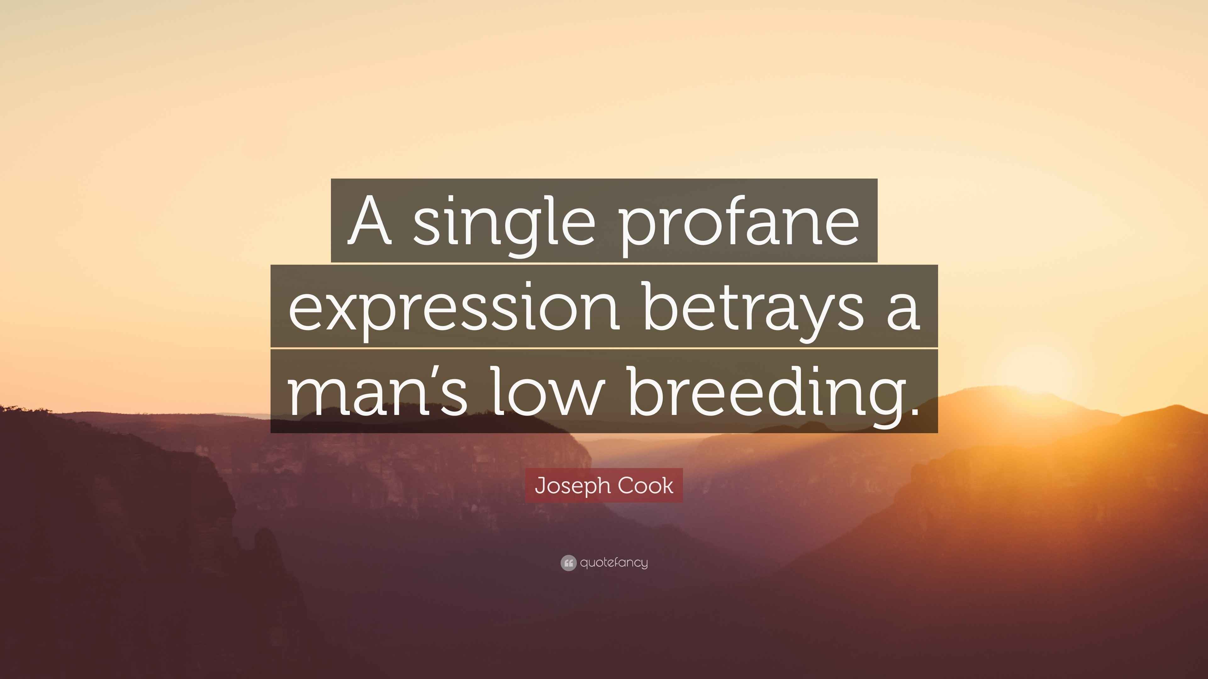 Joseph Cook Quote: “A single profane expression betrays a man’s low ...