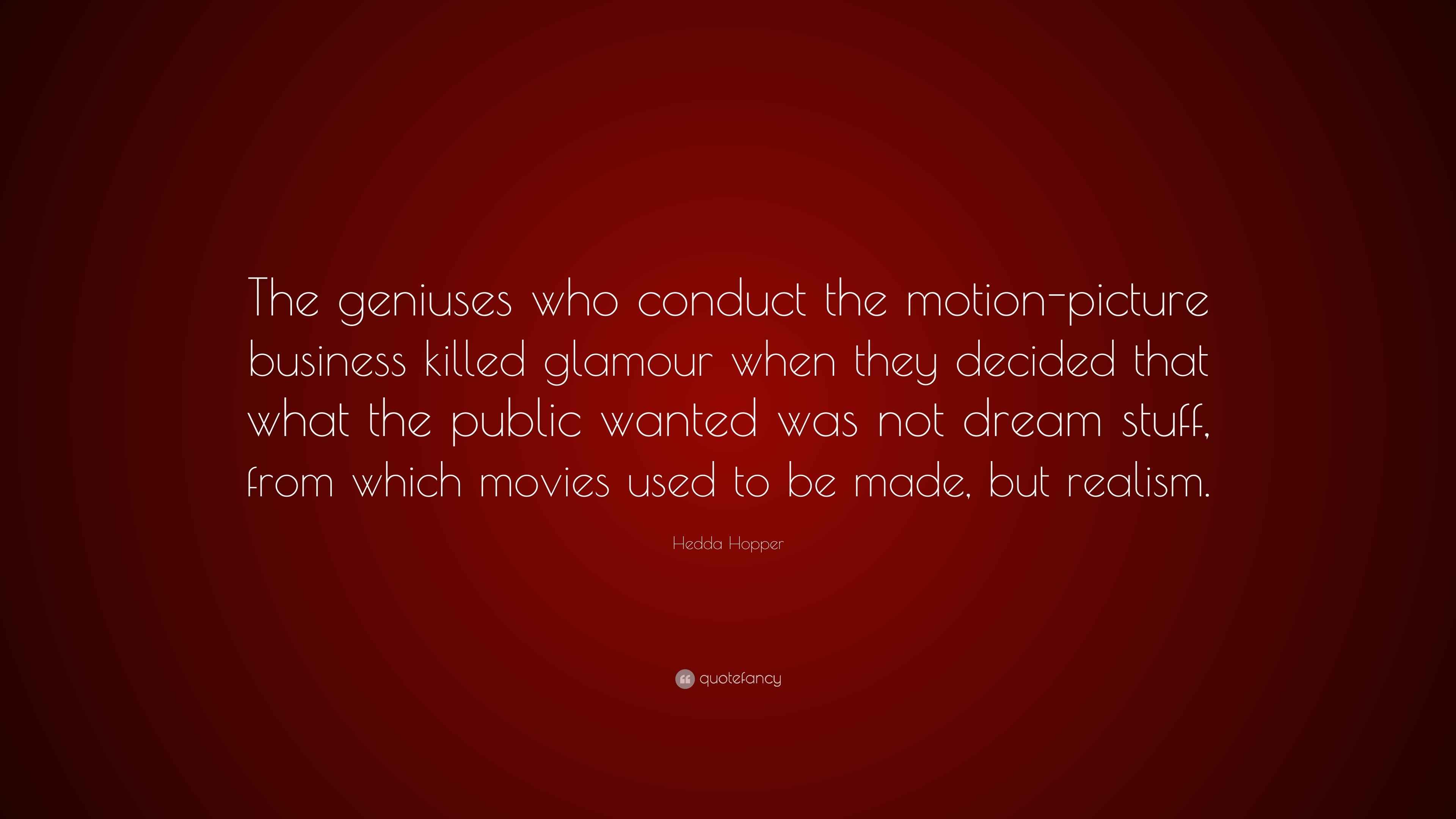 Hedda Hopper Quote: “The geniuses who conduct the motion-picture ...