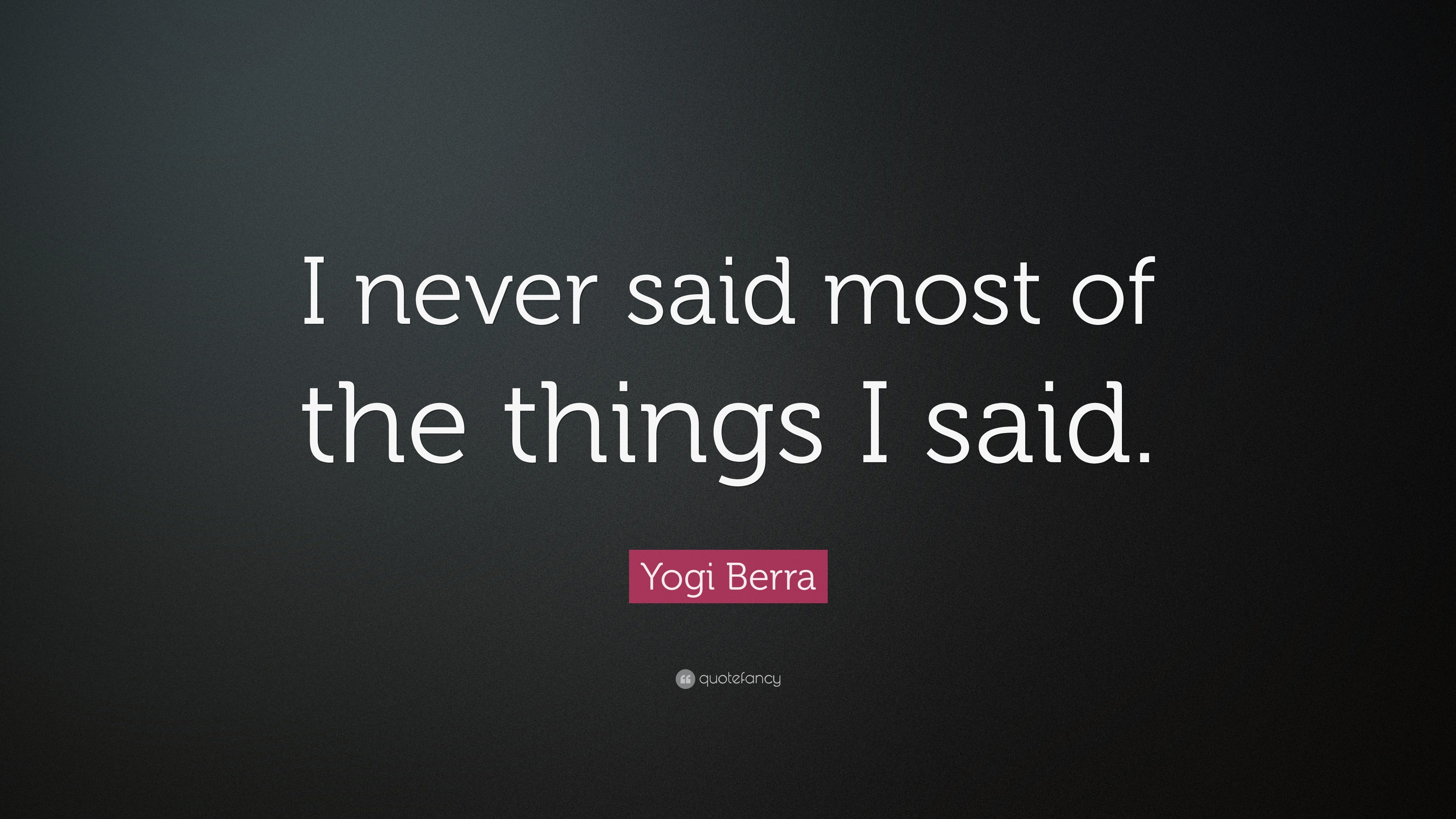 Yogi Berra Quote: “I never said most of the things I said.”
