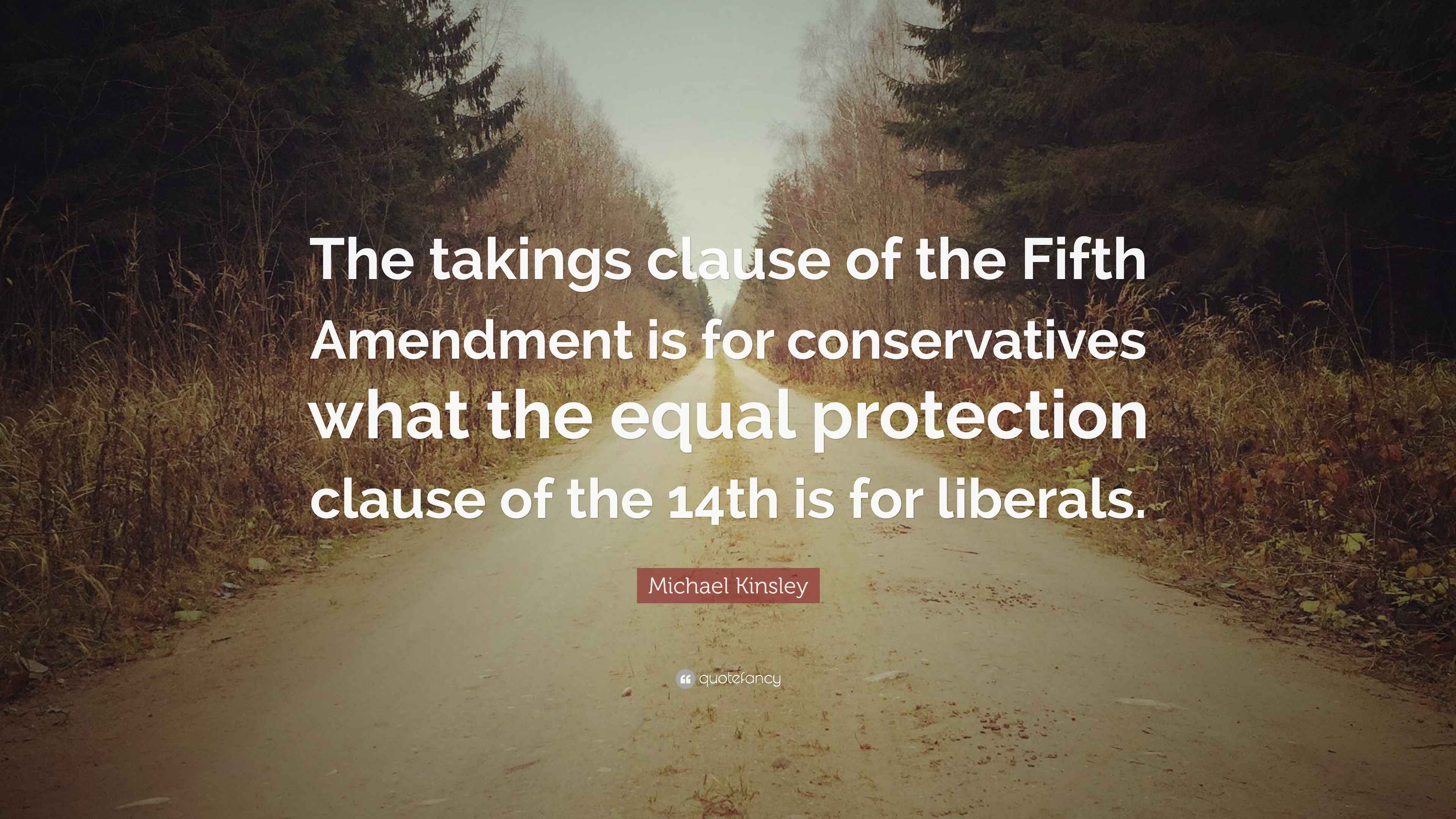 Michael Kinsley Quote: “The takings clause of the Fifth Amendment is ...