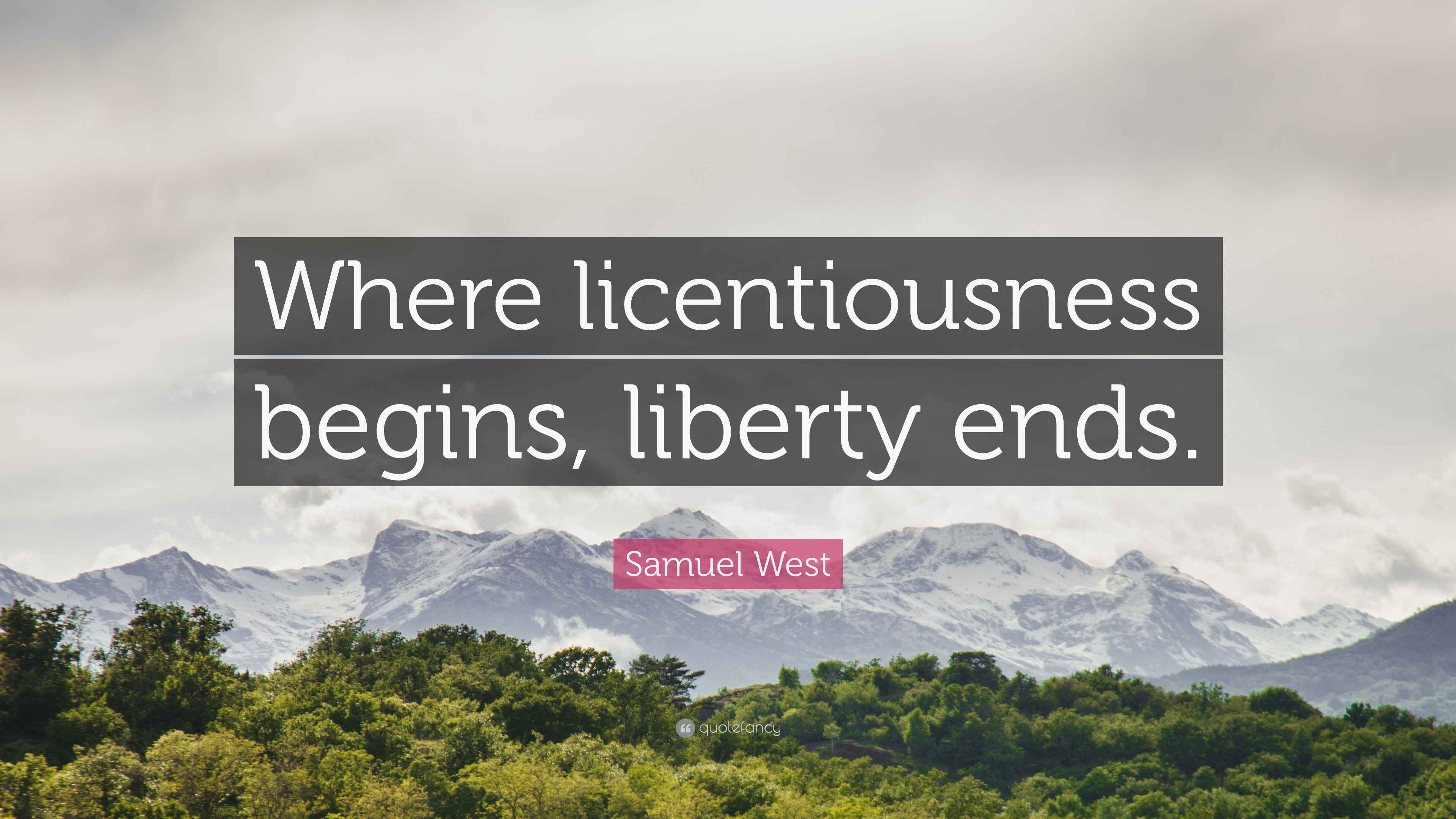 Samuel West Quote: “Where licentiousness begins, liberty ends.”