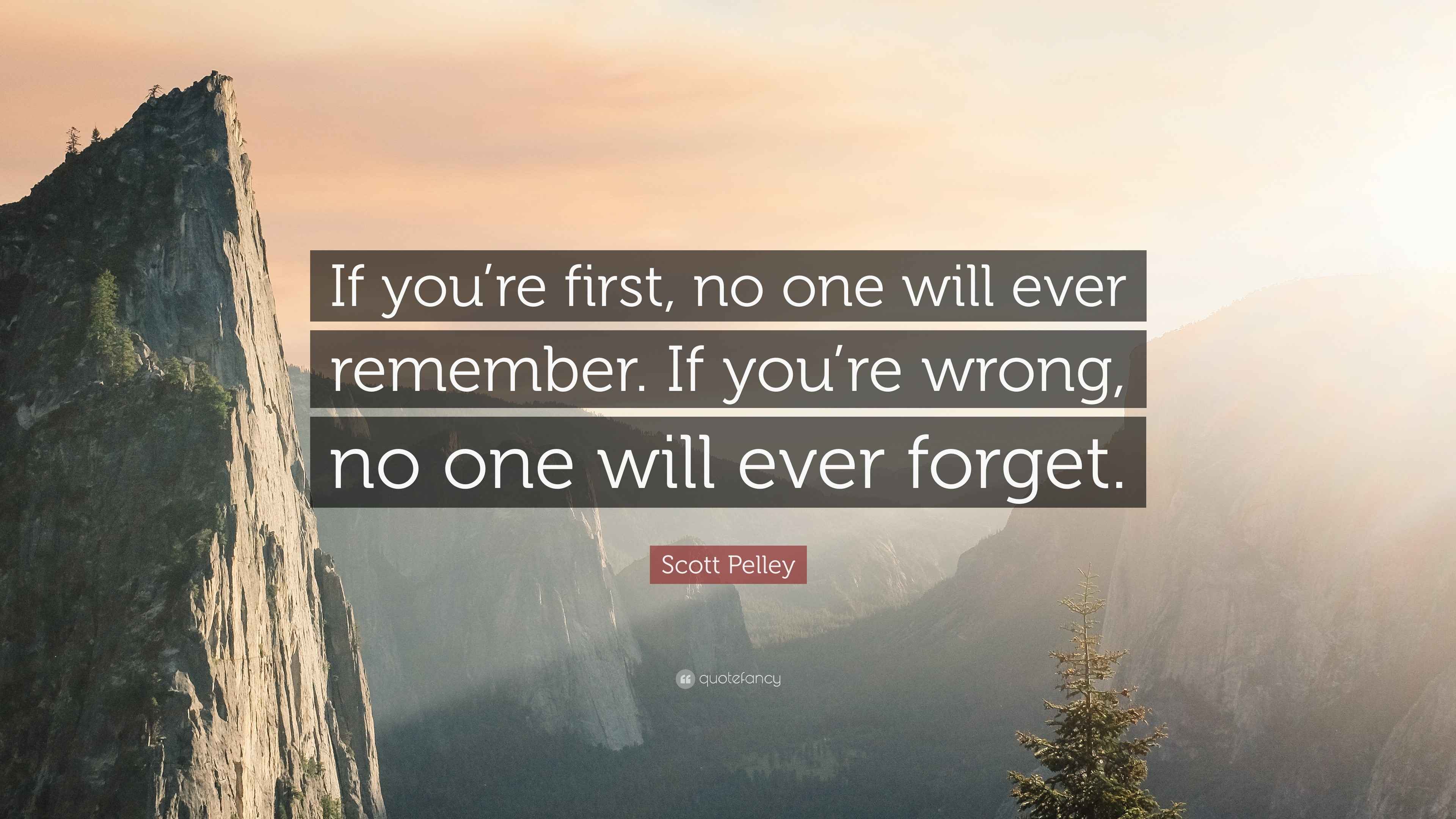 Scott Pelley Quote: “If you’re first, no one will ever remember. If you ...
