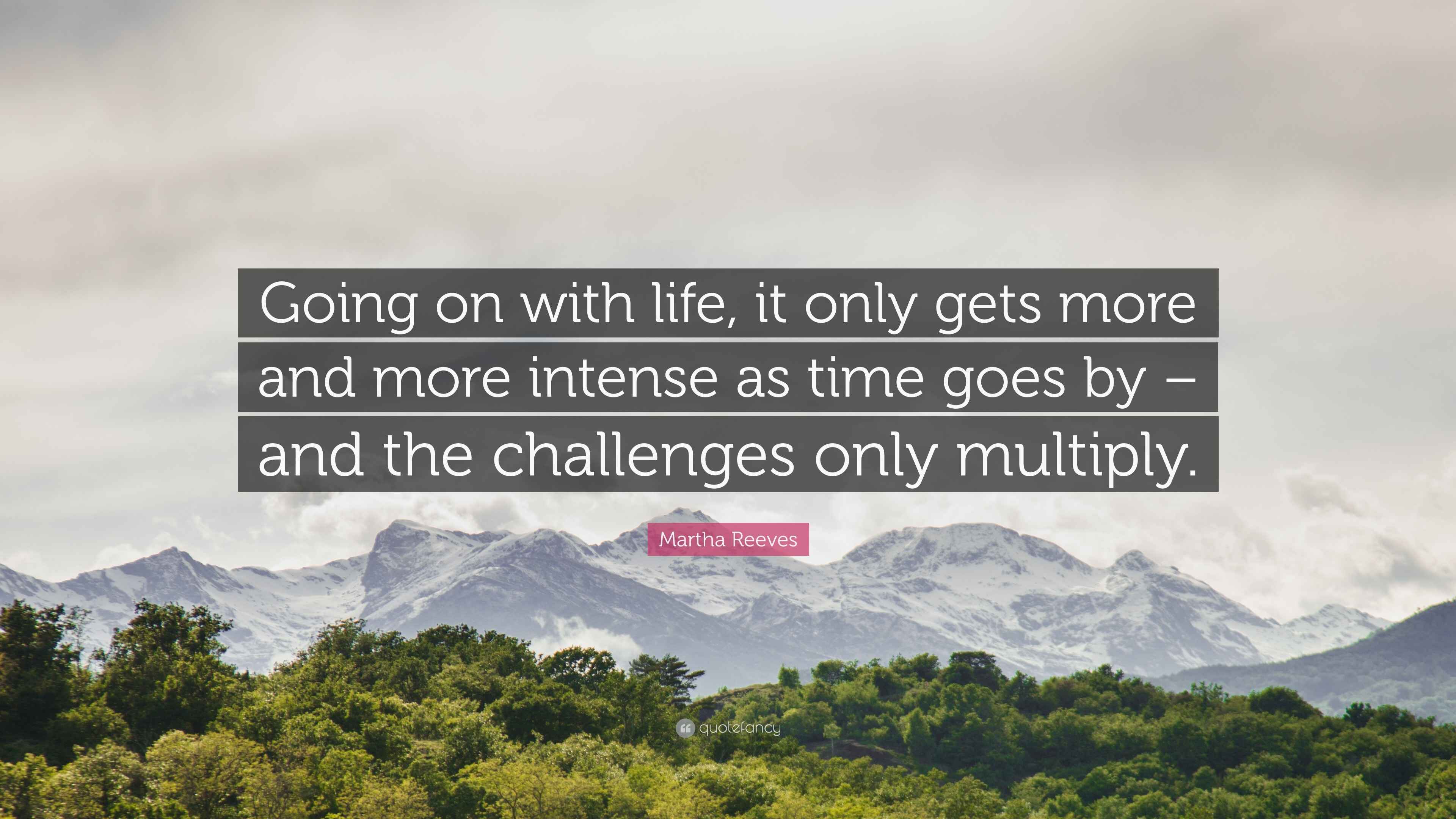 Martha Reeves Quote: “Going on with life, it only gets more and more ...