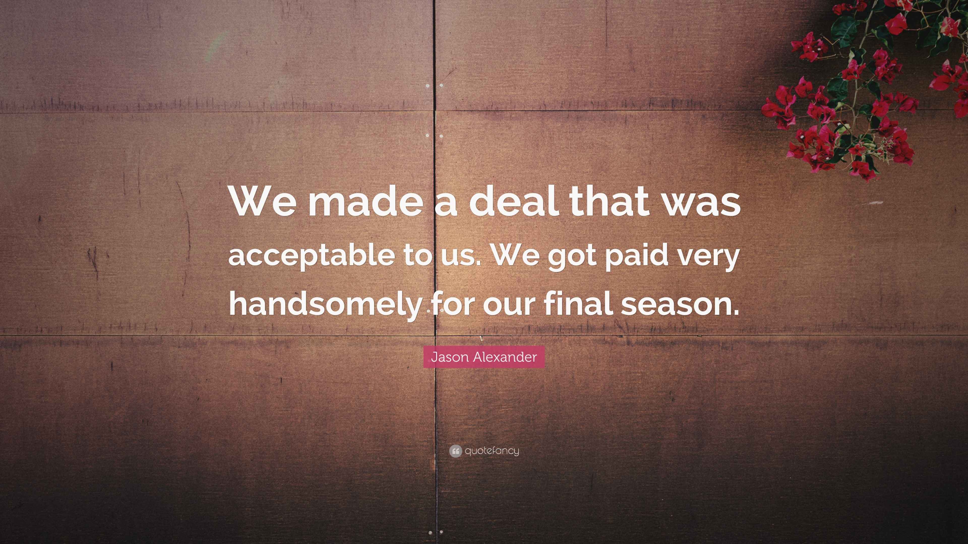 Jason Alexander Quote: “We made a deal that was acceptable to us. We ...