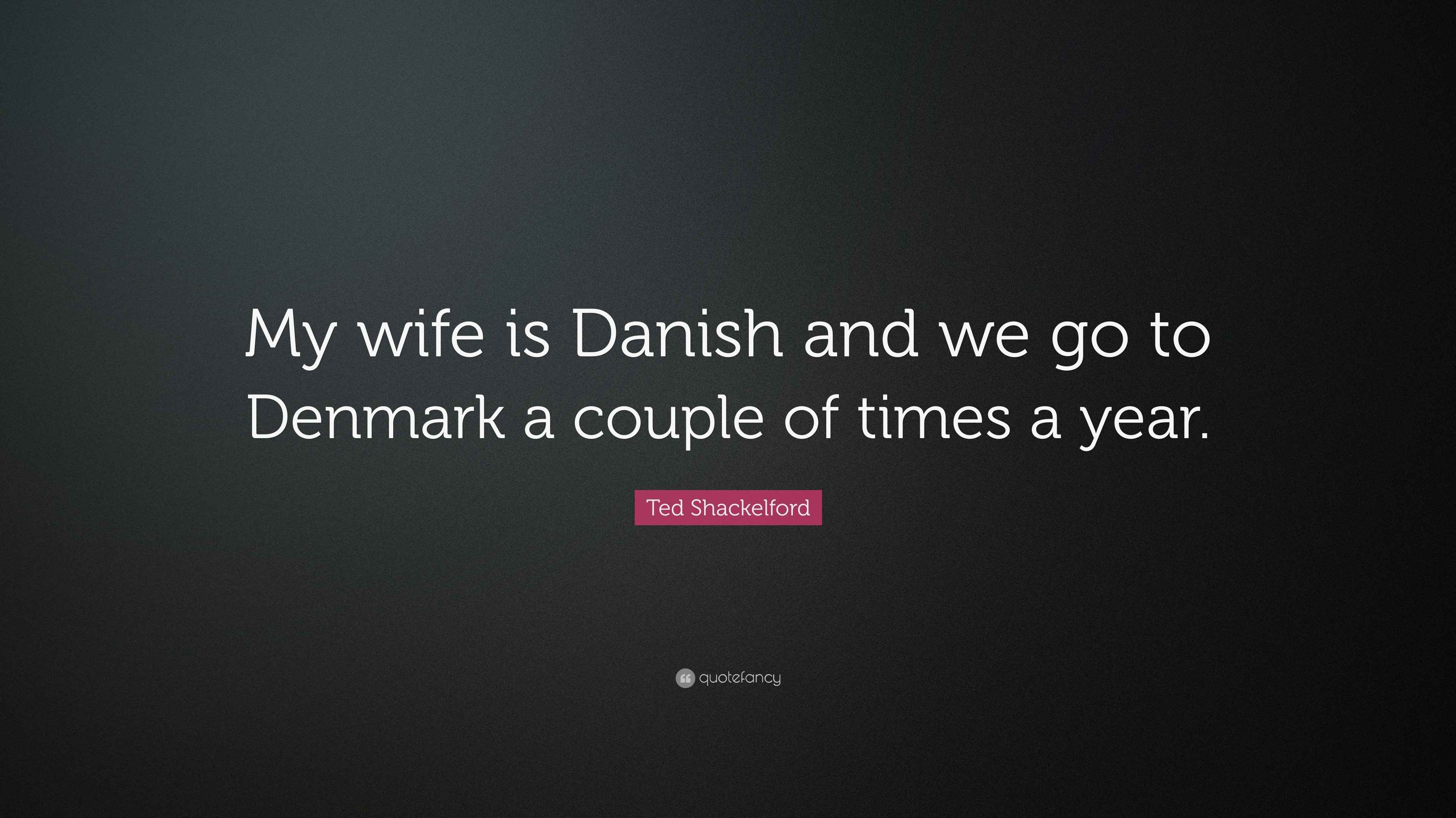 Ted Shackelford Quote: “My wife is Danish and we go to Denmark a couple ...