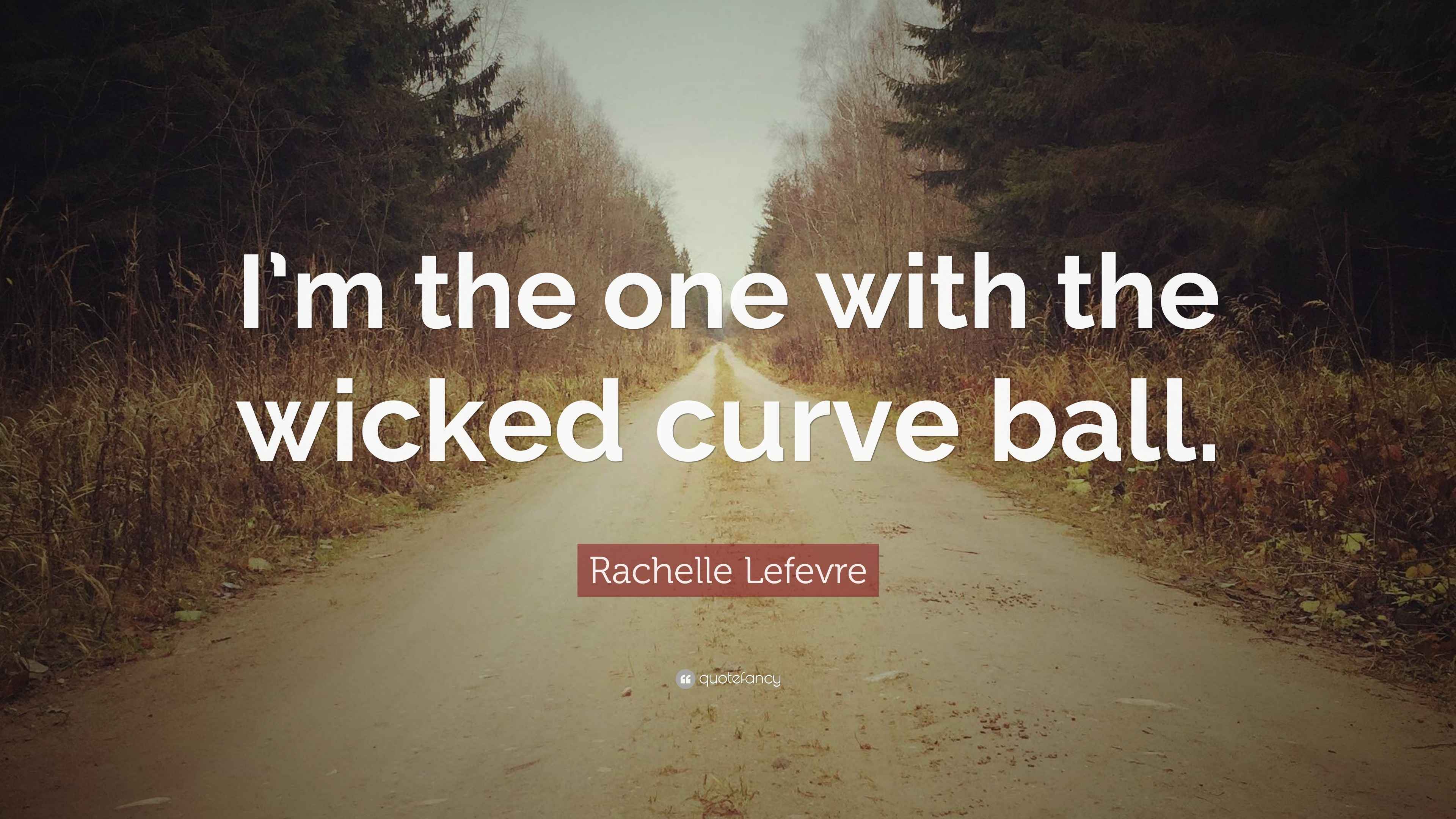 Rachelle Lefevre Quote: “I’m the one with the wicked curve ball.”