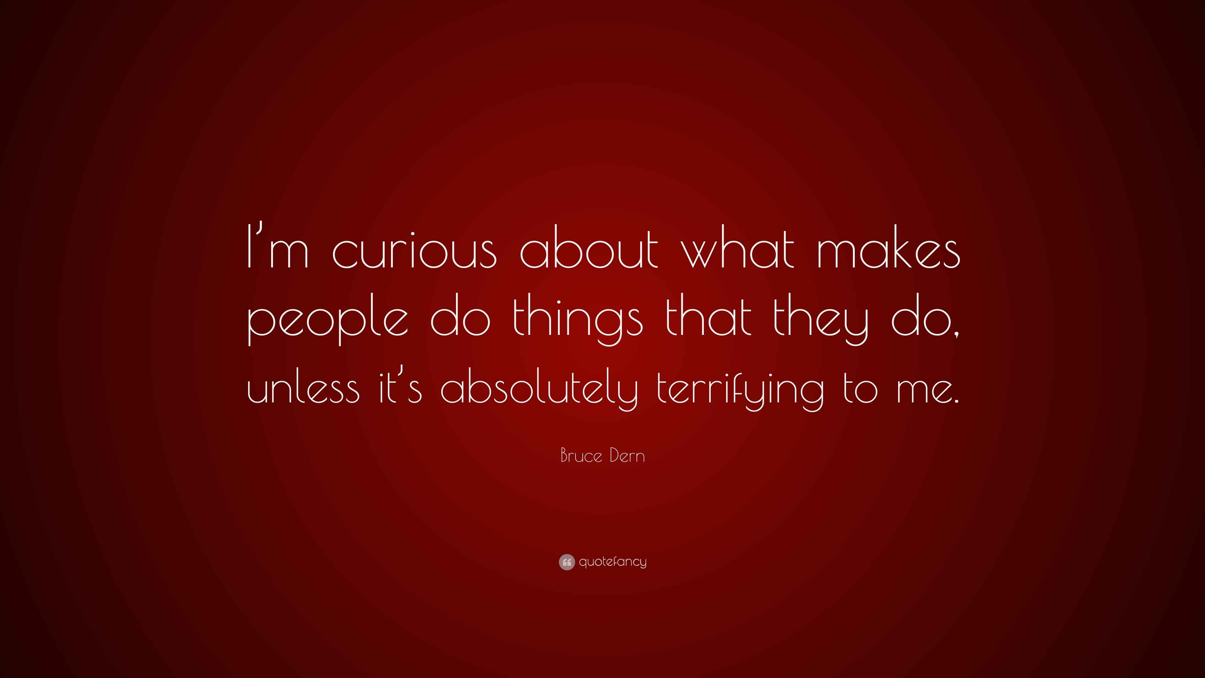 Bruce Dern Quote: “I’m curious about what makes people do things that ...