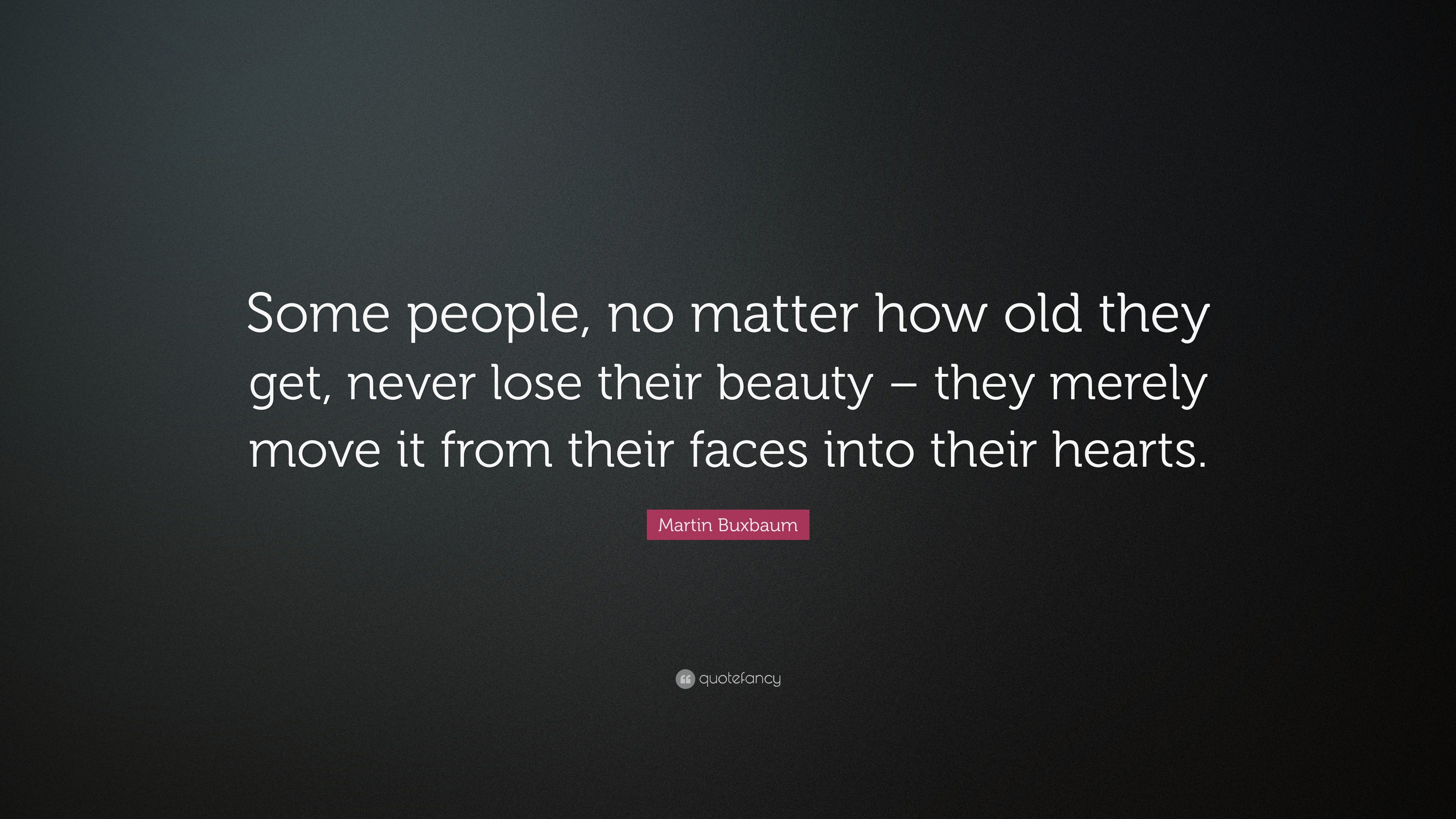 Martin Buxbaum Quote: “Some people, no matter how old they get, never ...