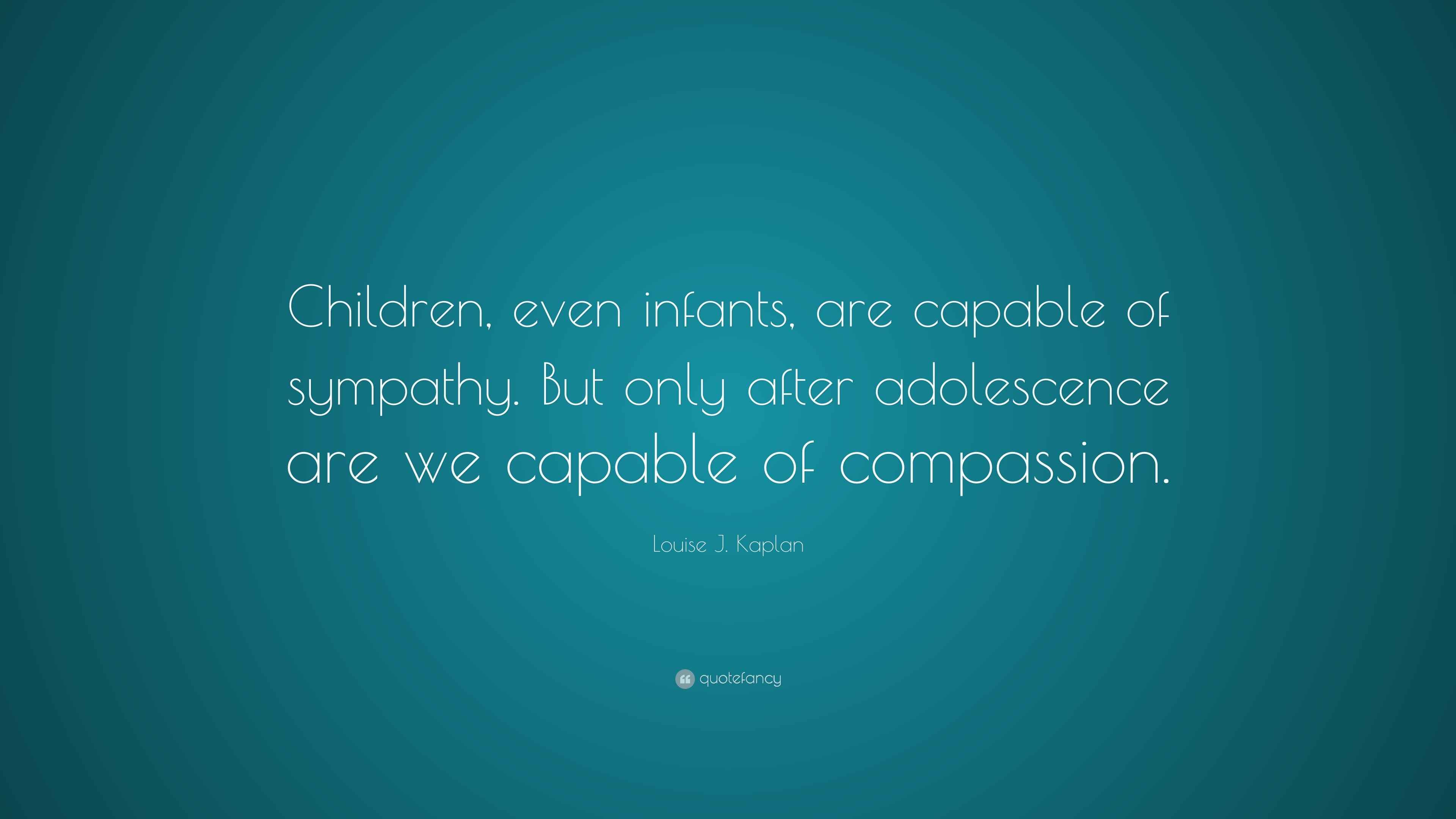 Louise J. Kaplan Quote: “Children, even infants, are capable of ...