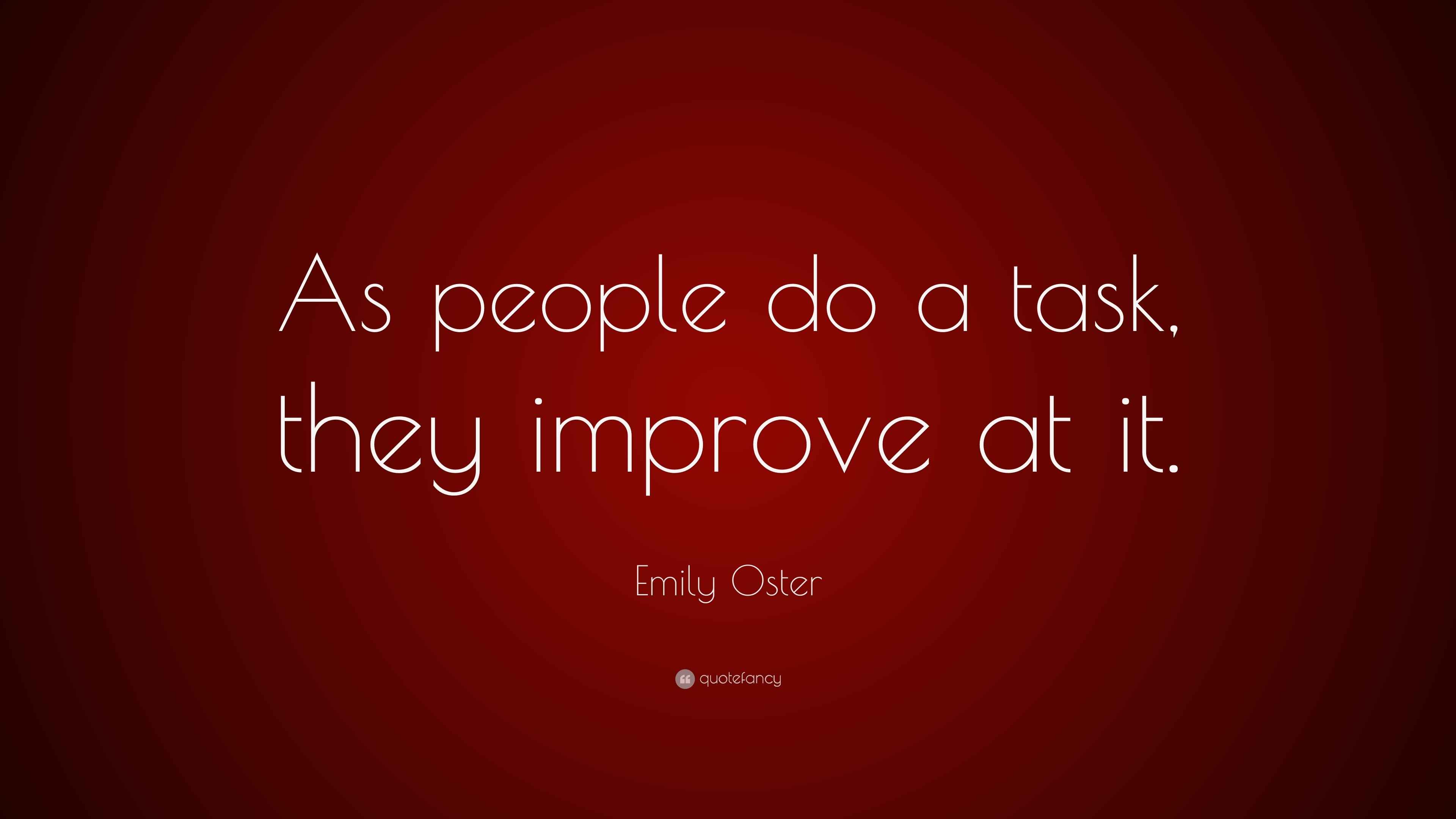 Emily Oster Quote: “As people do a task, they improve at it.”