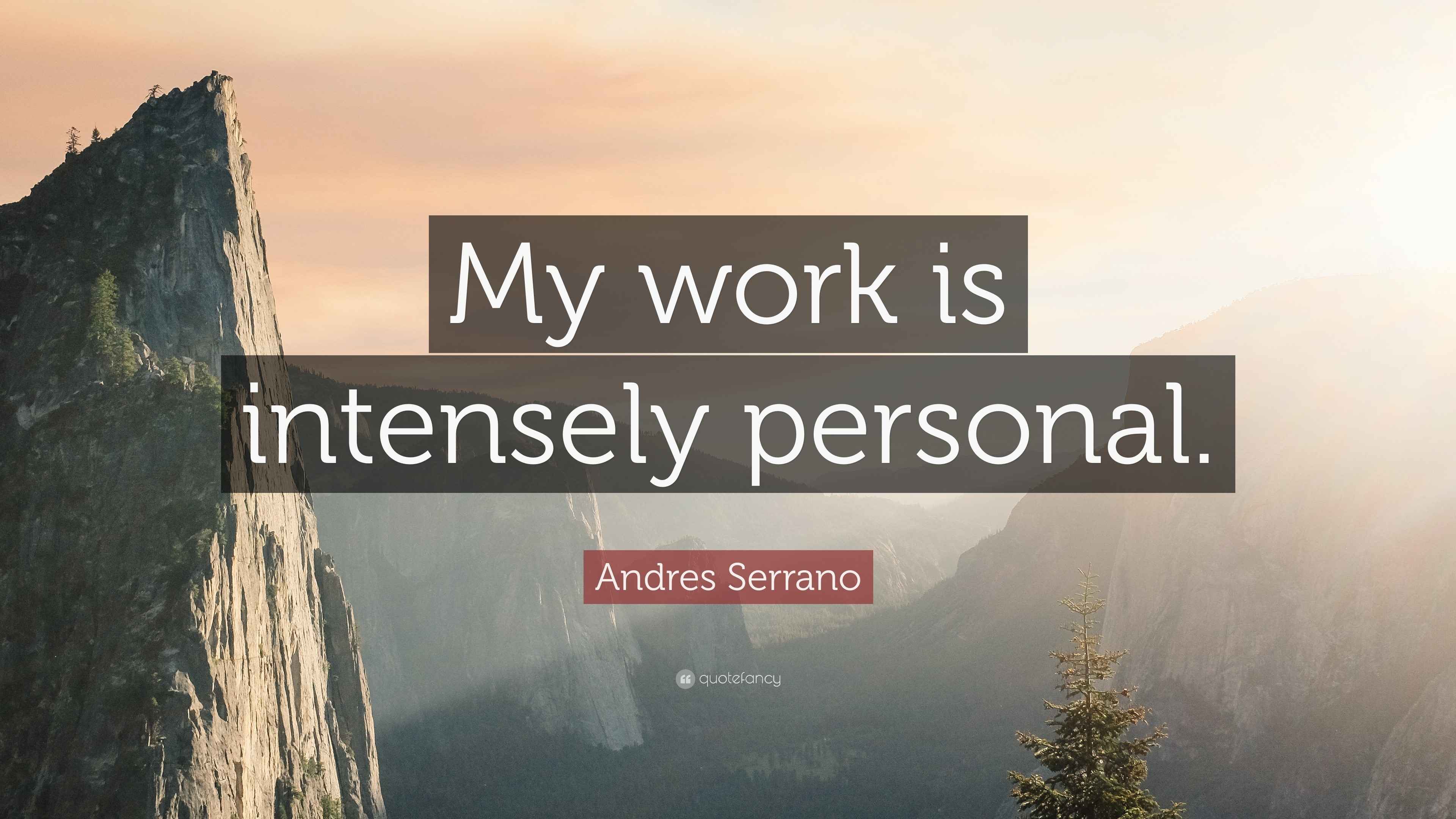 Andres Serrano Quote: “My work is intensely personal.”