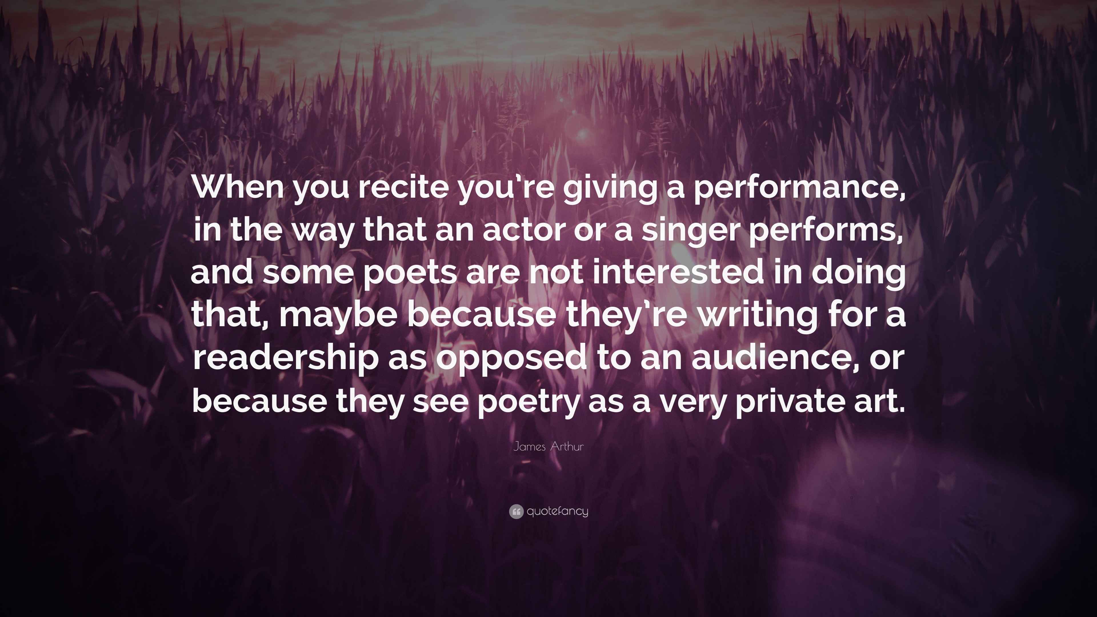 James Arthur Quote: “When you recite you’re giving a performance, in ...