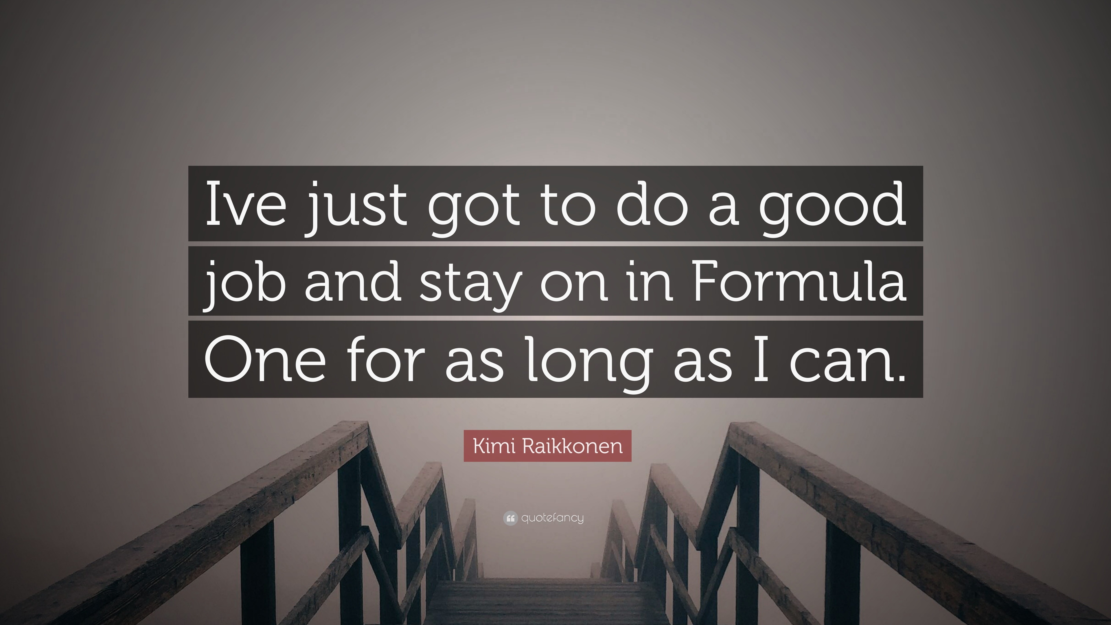 Kimi Raikkonen Quote: “Ive just got to do a good job and stay on in ...
