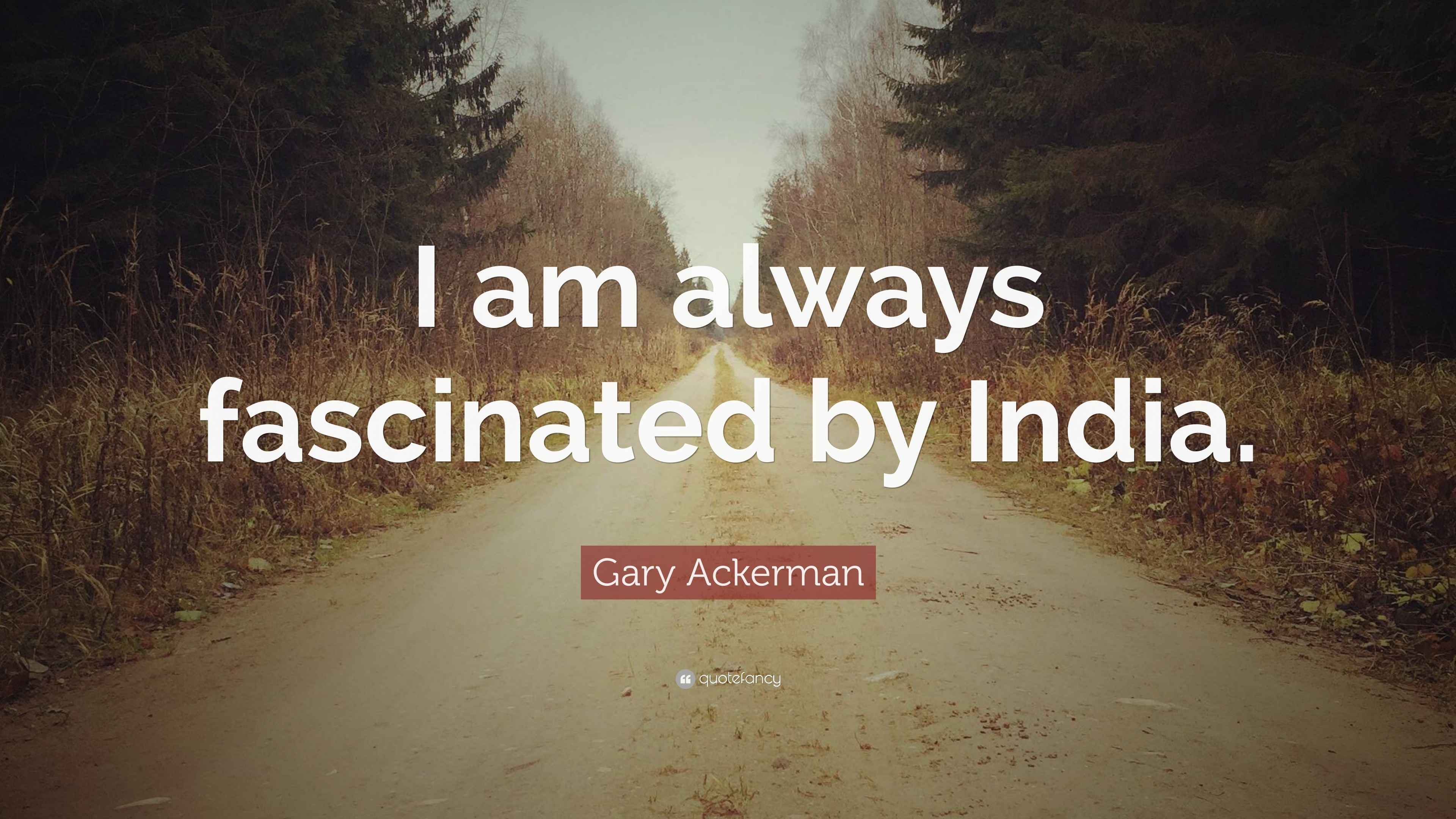 Gary Ackerman Quote: “I am always fascinated by India.”