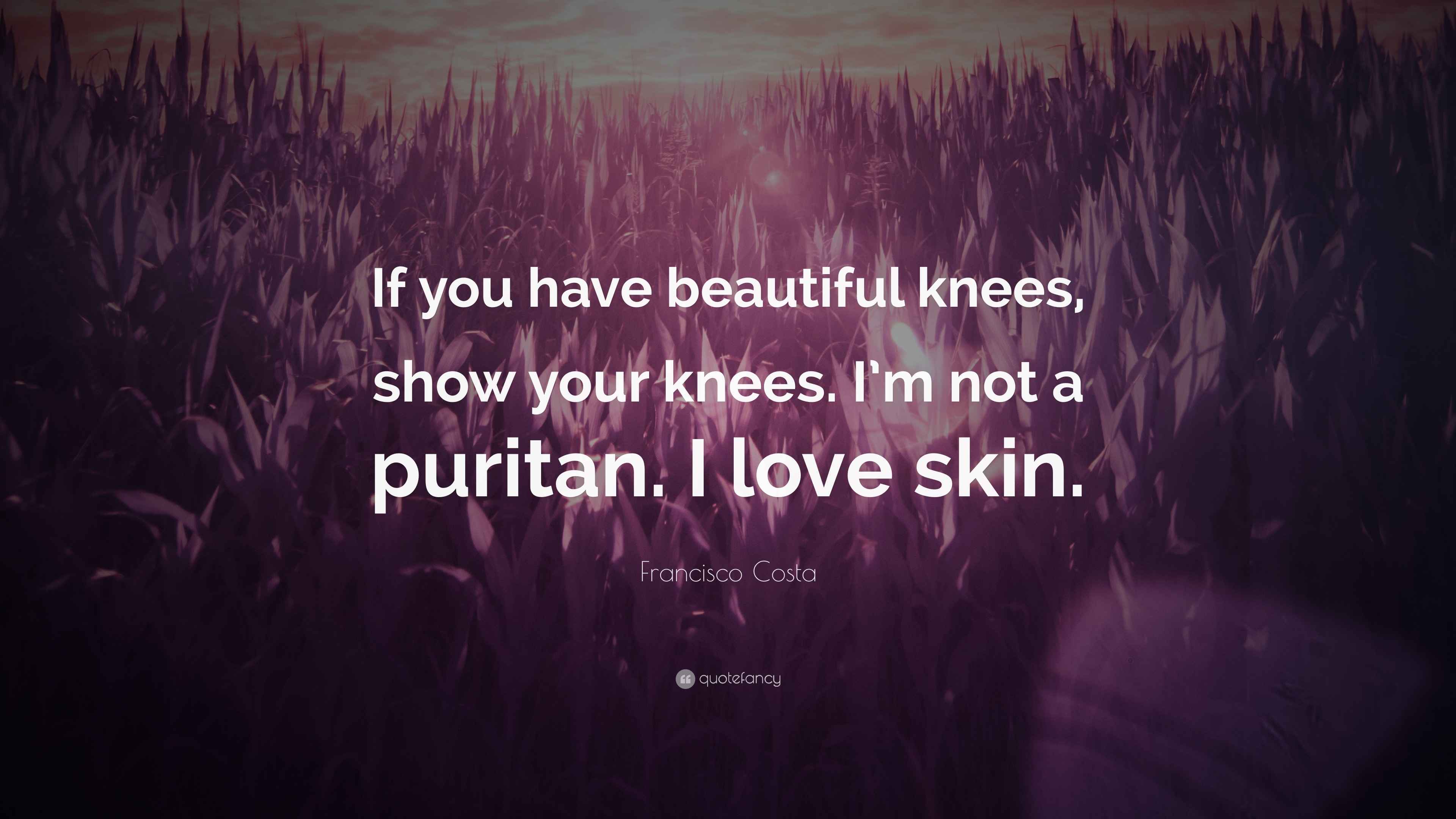 Francisco Costa Quote: “If you have beautiful knees, show your knees. I ...