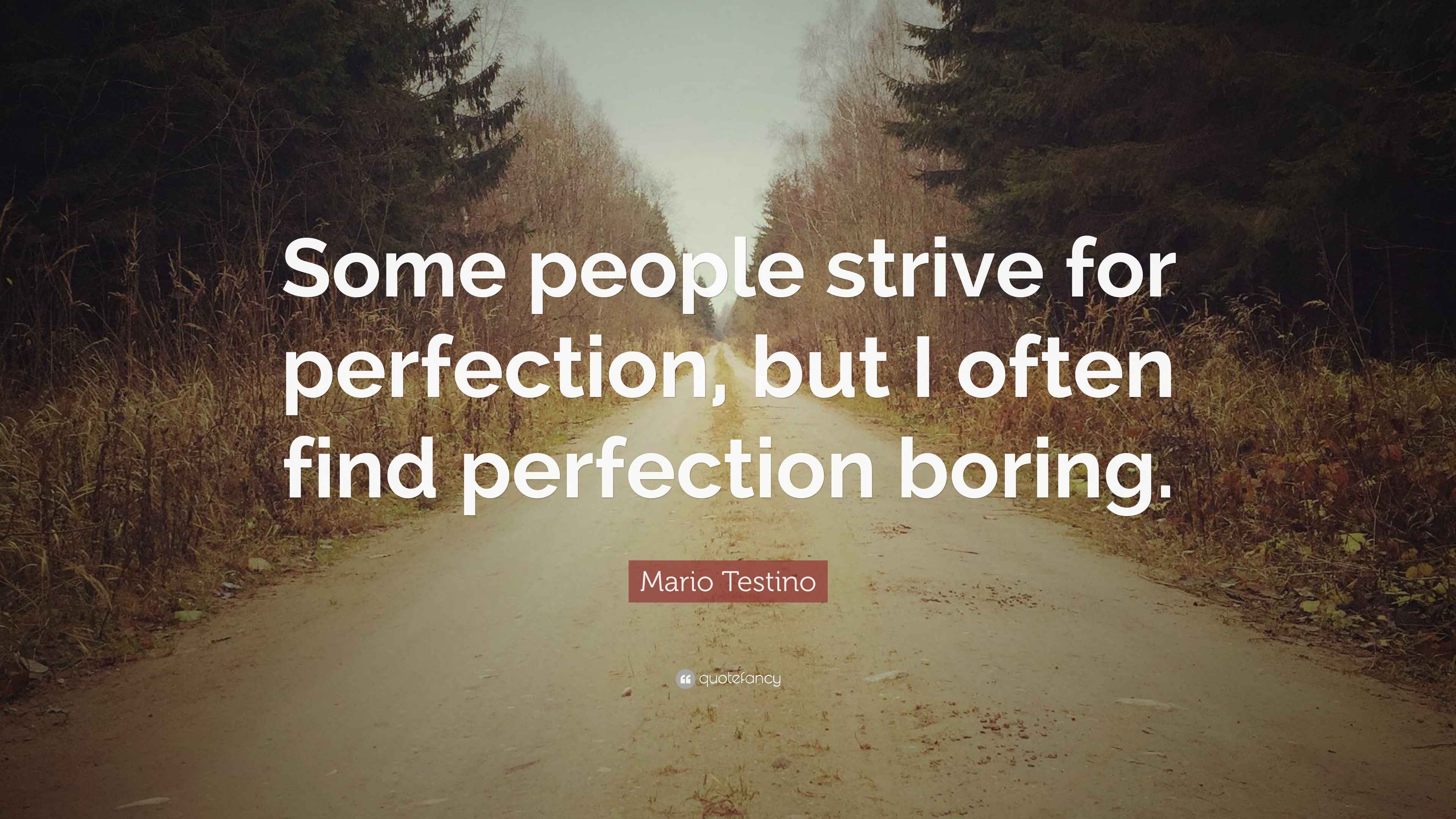 Mario Testino Quote: “Some people strive for perfection, but I often ...