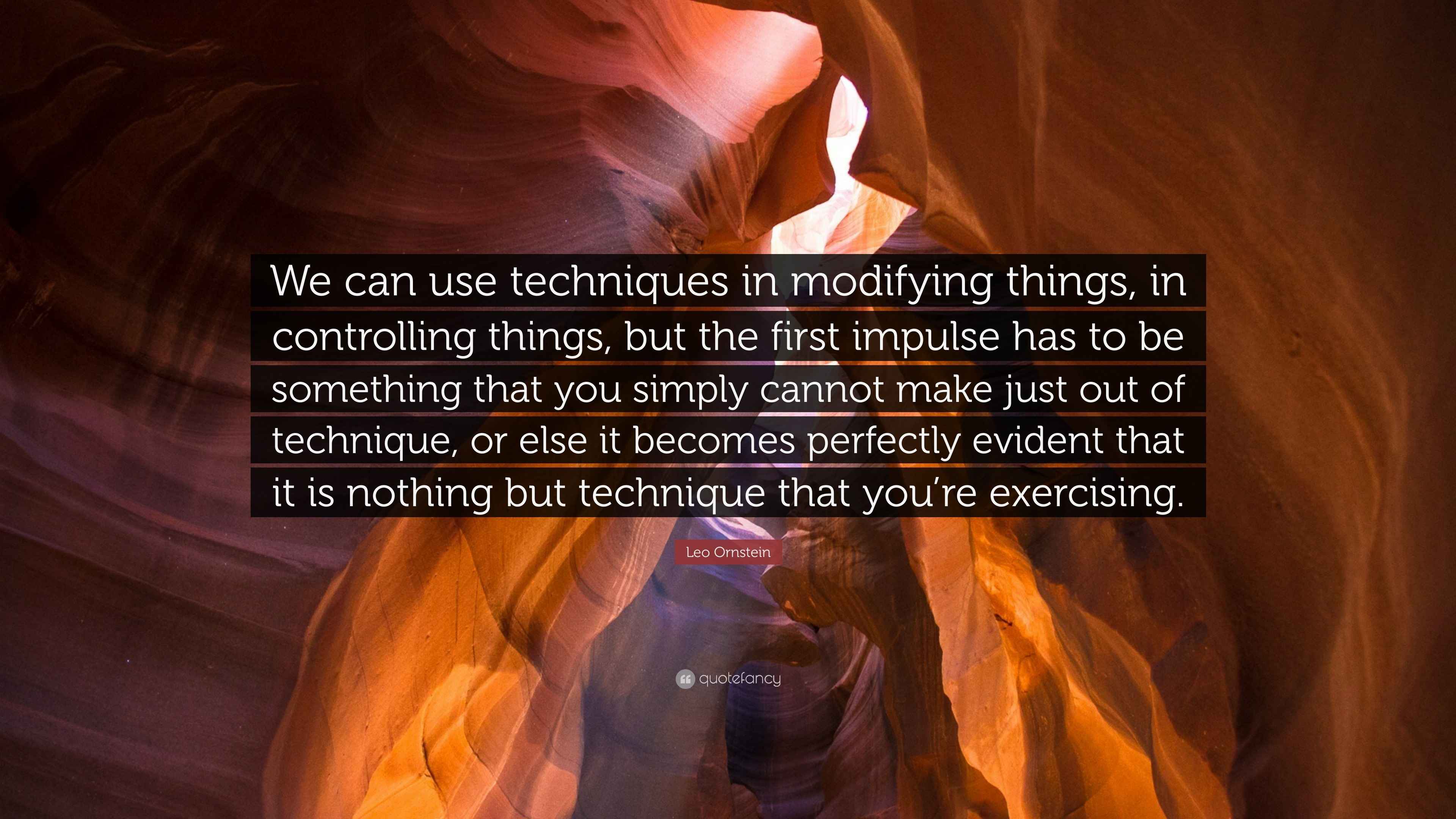 Leo Ornstein Quote: “We can use techniques in modifying things, in ...