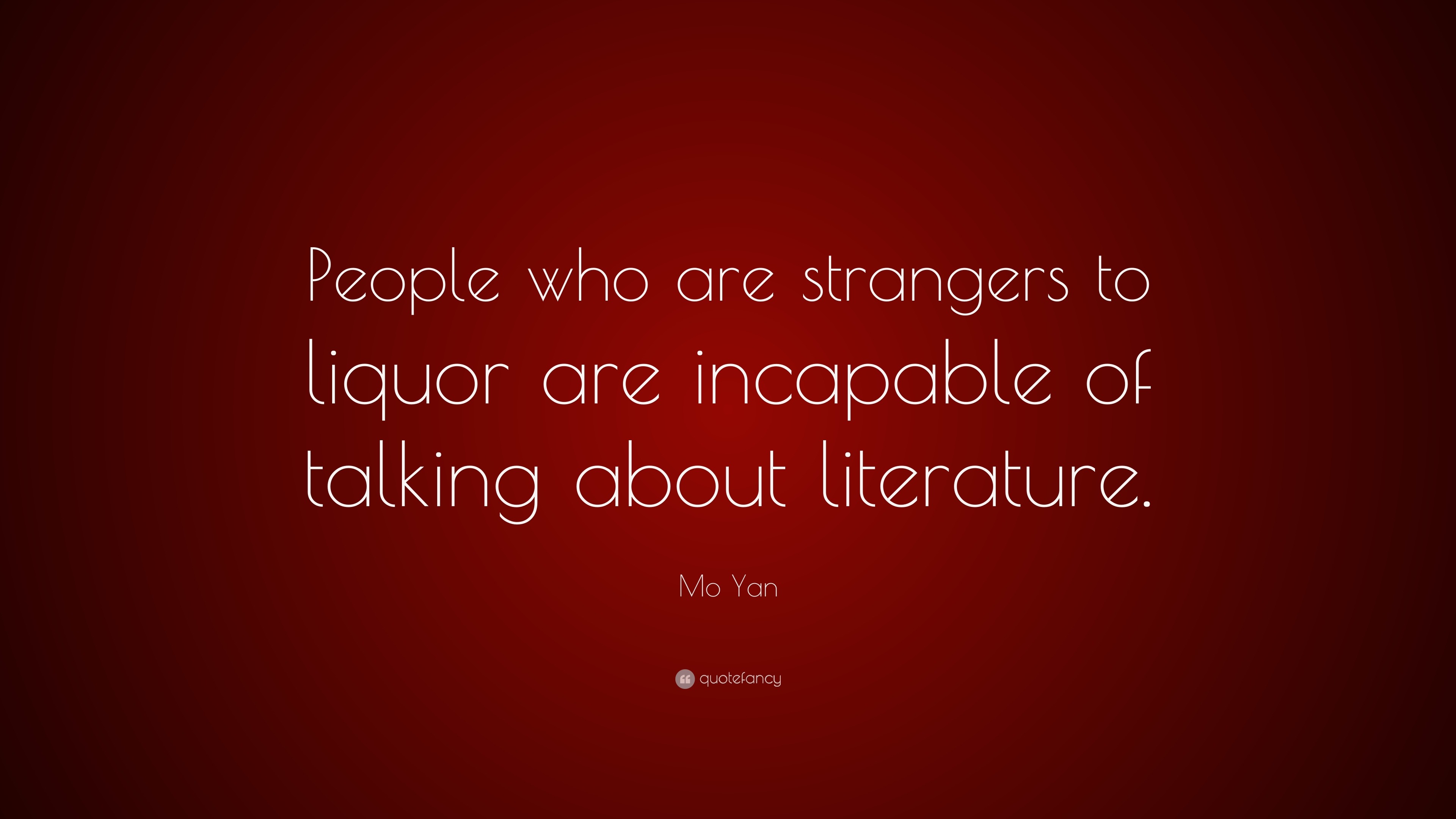 Mo Yan Quote: “People who are strangers to liquor are incapable of ...