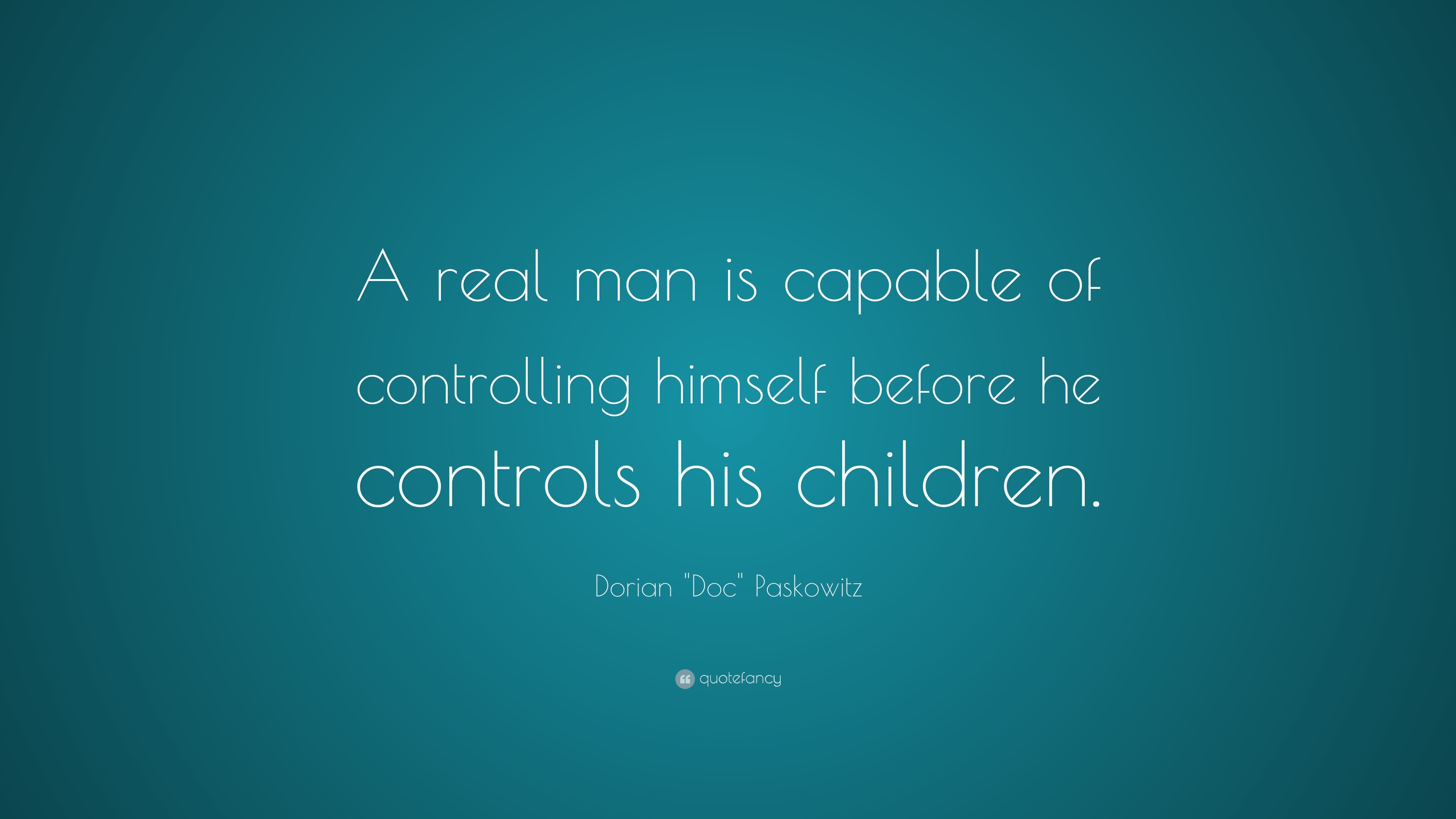 Dorian "Doc" Paskowitz Quote: “A real man is capable of controlling ...