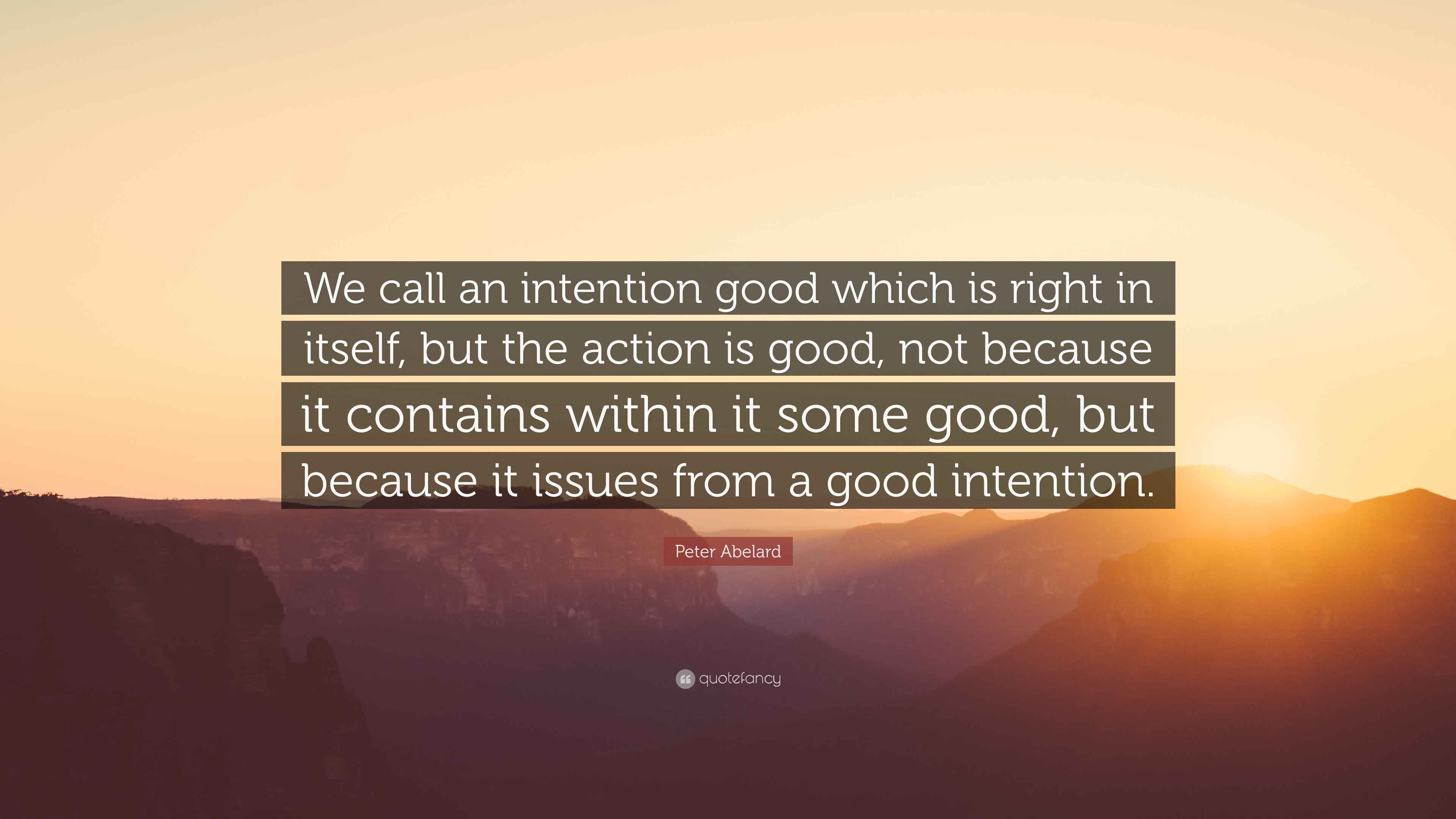 Peter Abelard Quote: “We call an intention good which is right in ...