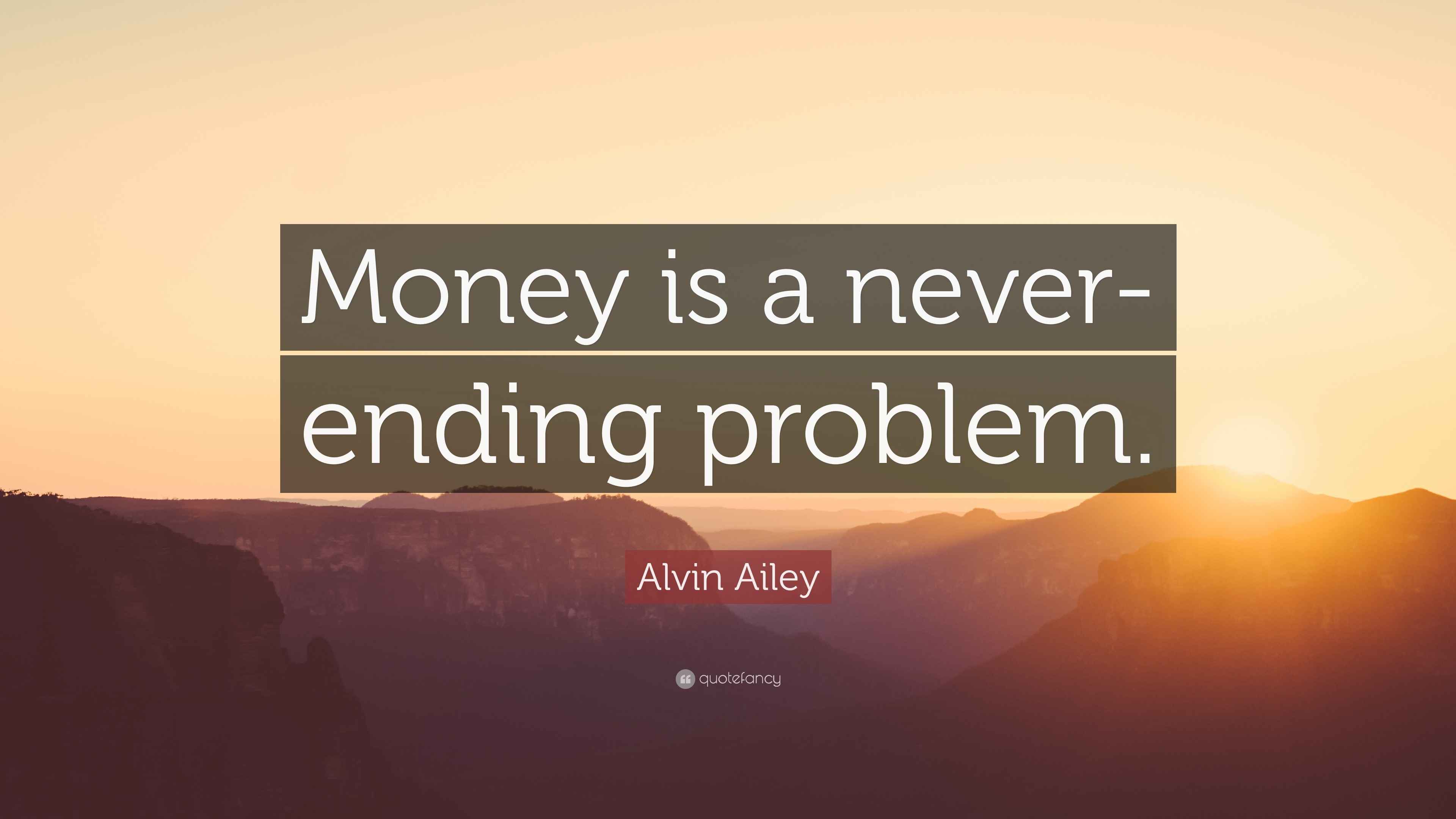 Alvin Ailey Quote: “Money is a never-ending problem.”