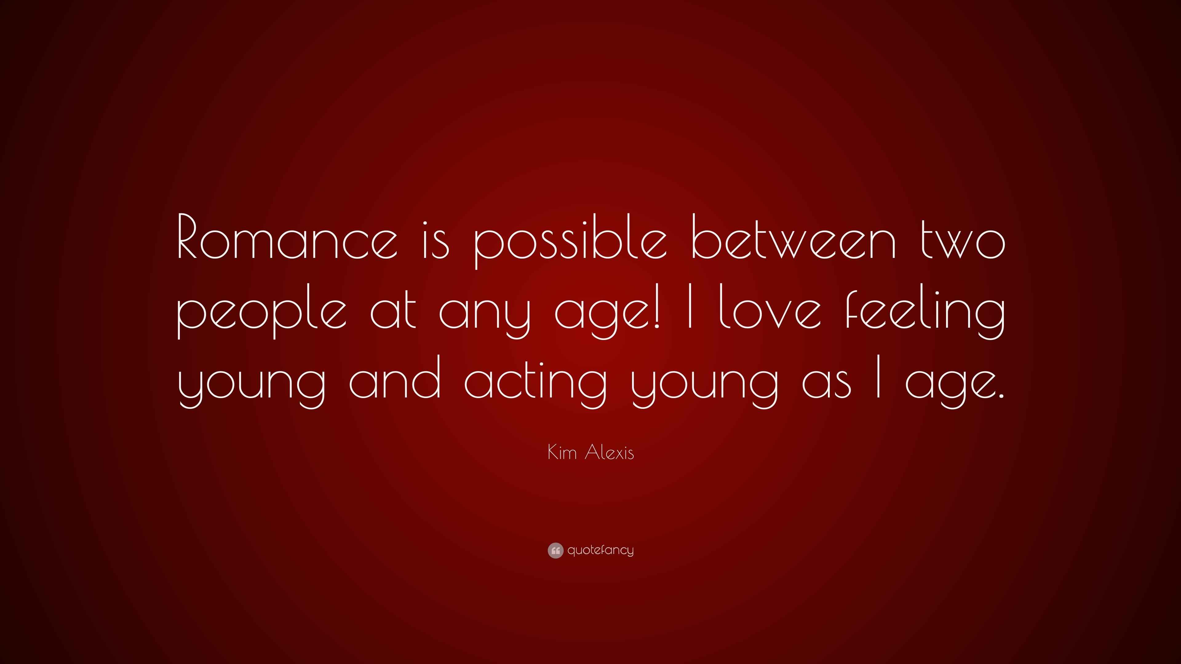 Kim Alexis Quote: “Romance is possible between two people at any age! I ...