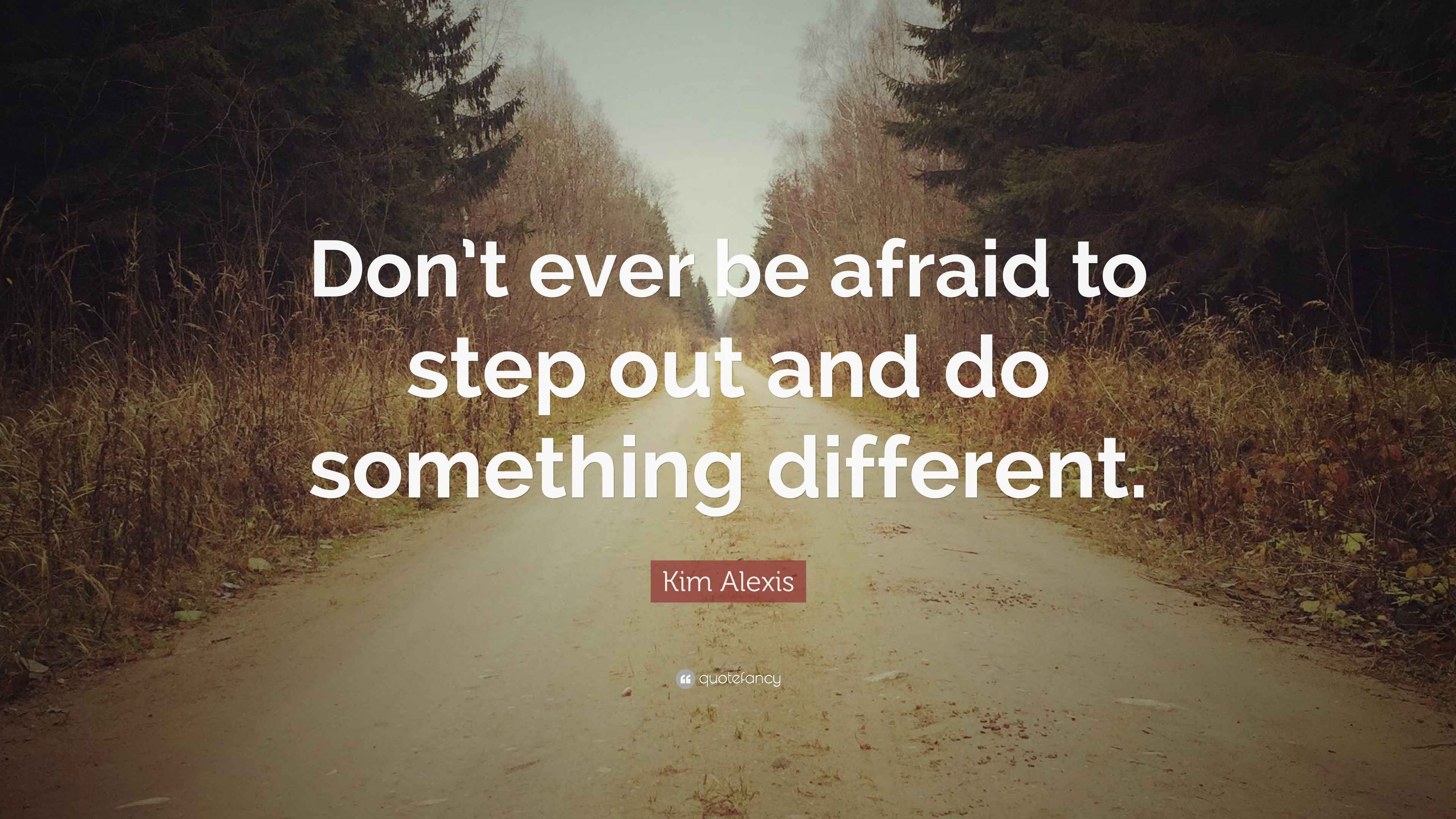 Kim Alexis Quote: “Don’t ever be afraid to step out and do something ...