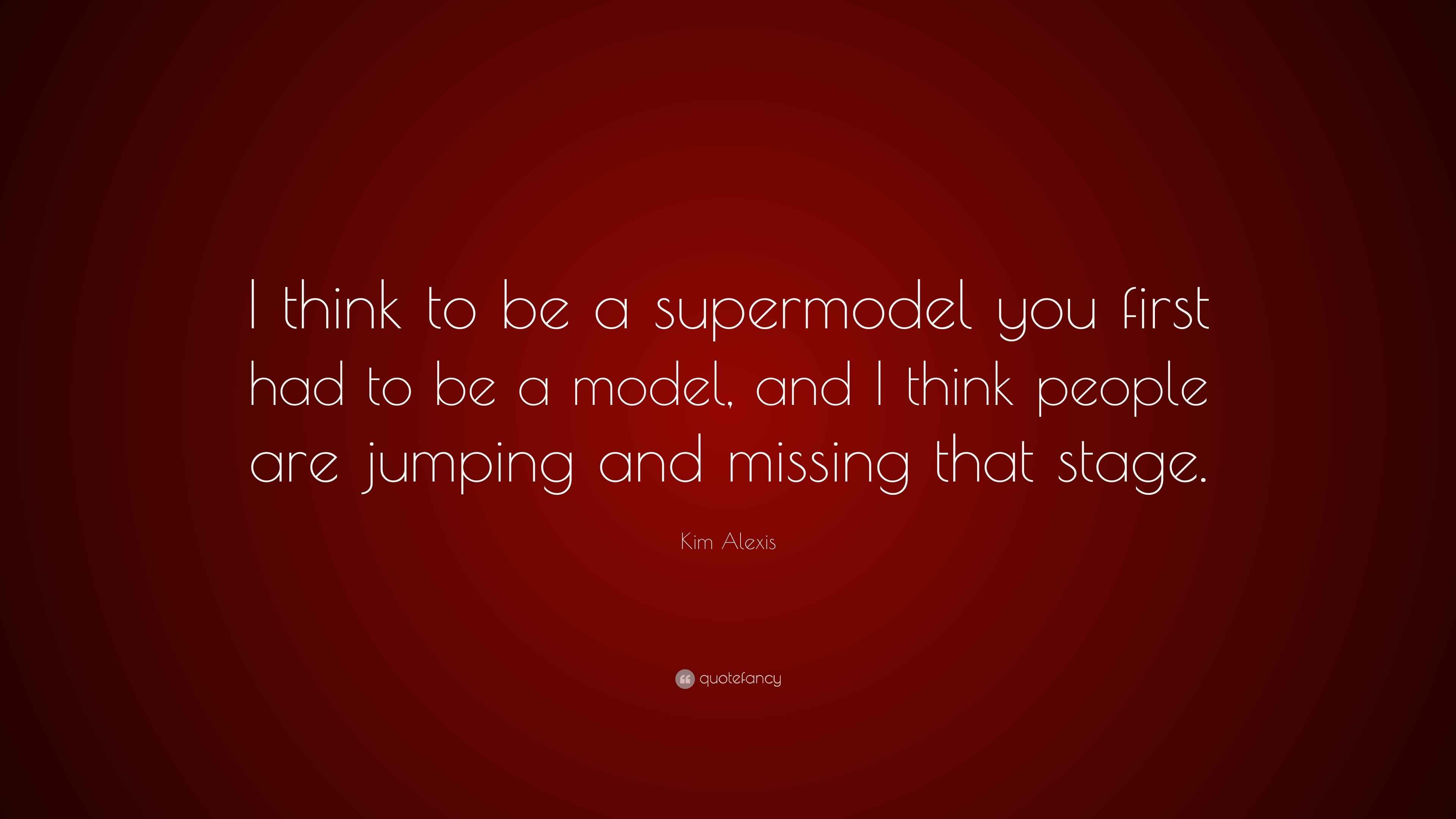 Kim Alexis Quote: “I think to be a supermodel you first had to be a ...