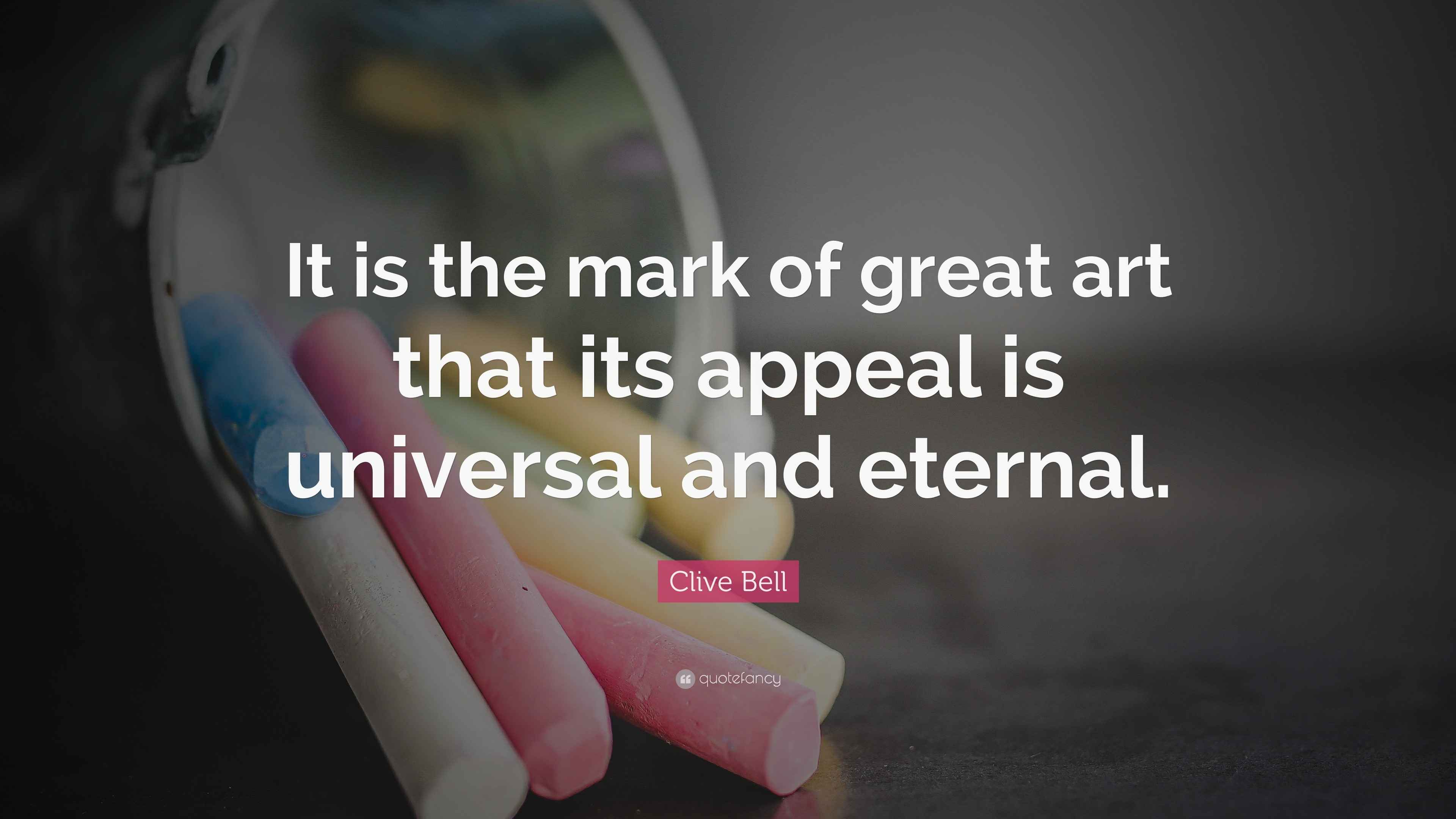 Clive Bell Quote: “It is the mark of great art that its appeal is ...