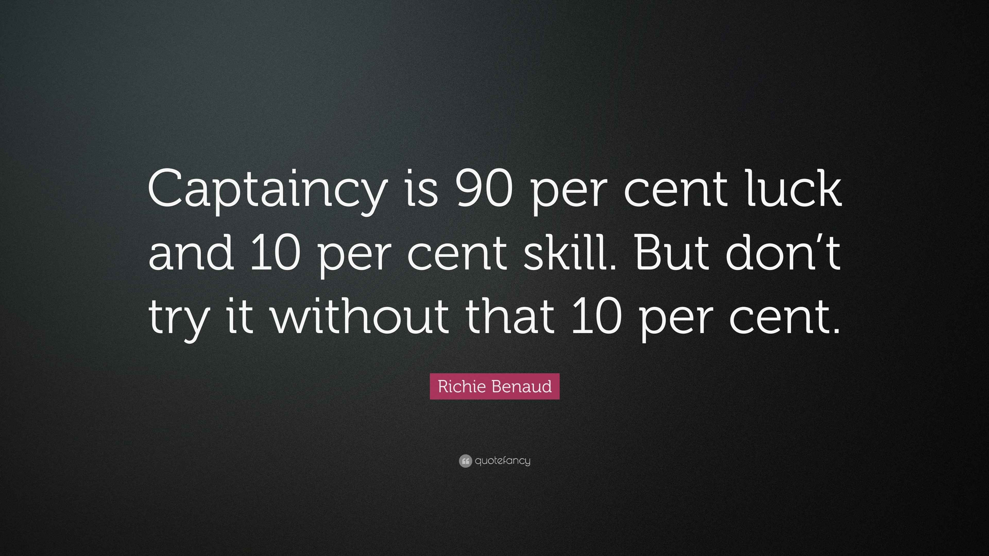 Richie Benaud Quote: “Captaincy is 90 per cent luck and 10 per cent ...