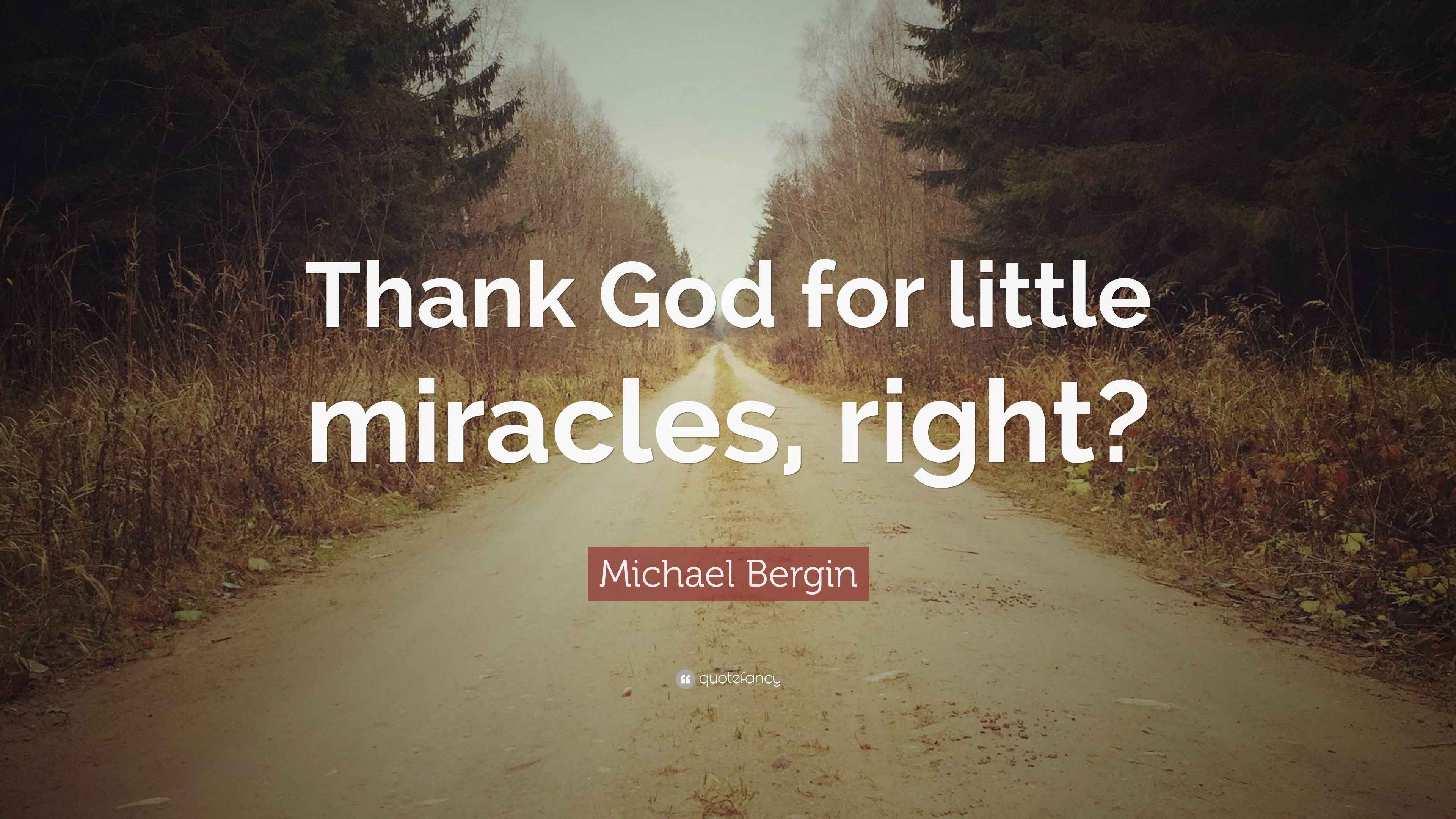 Michael Bergin Quote: “Thank God for little miracles, right?”