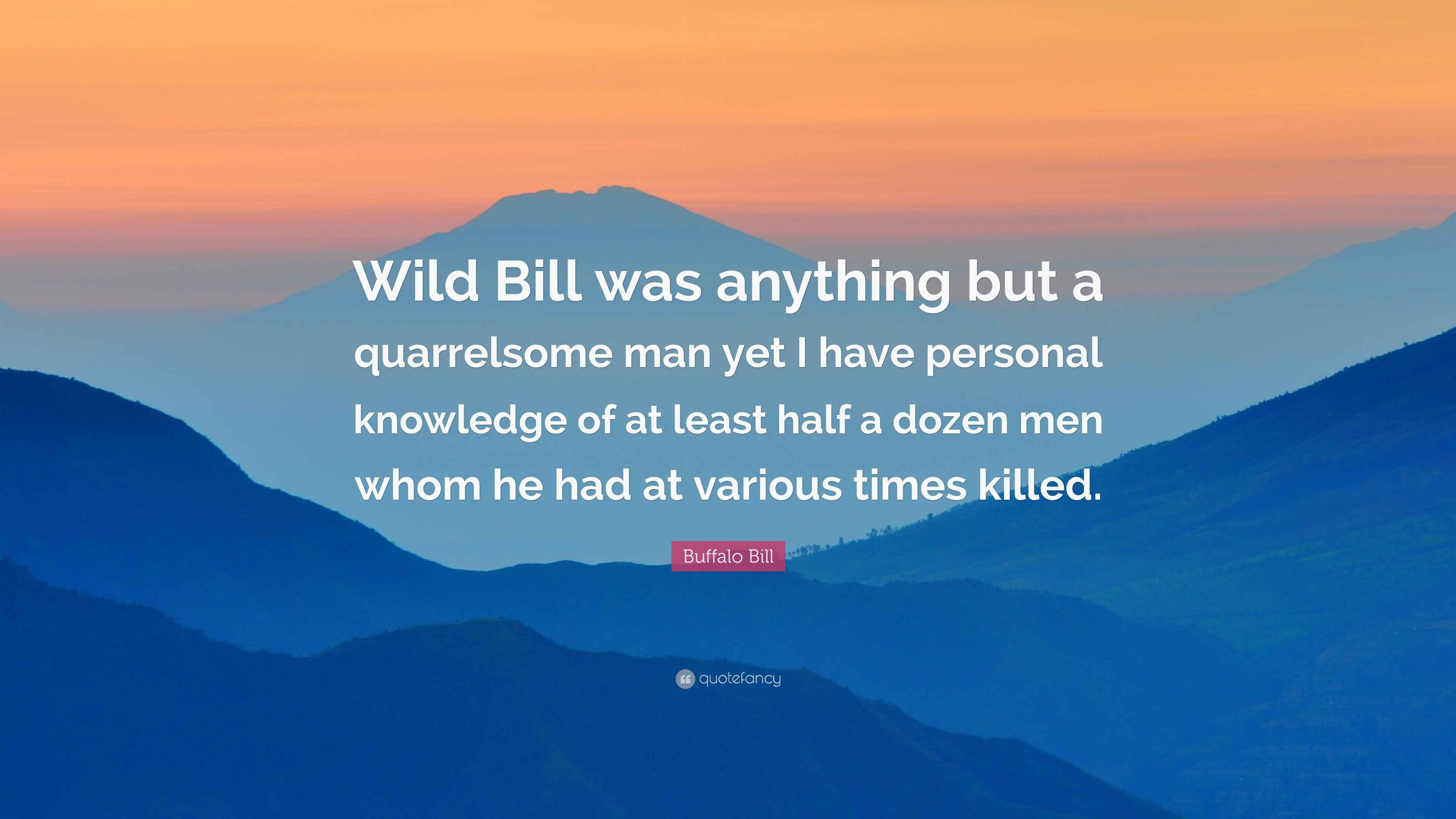 Buffalo Bill Quote: “Wild Bill was anything but a quarrelsome man yet I ...