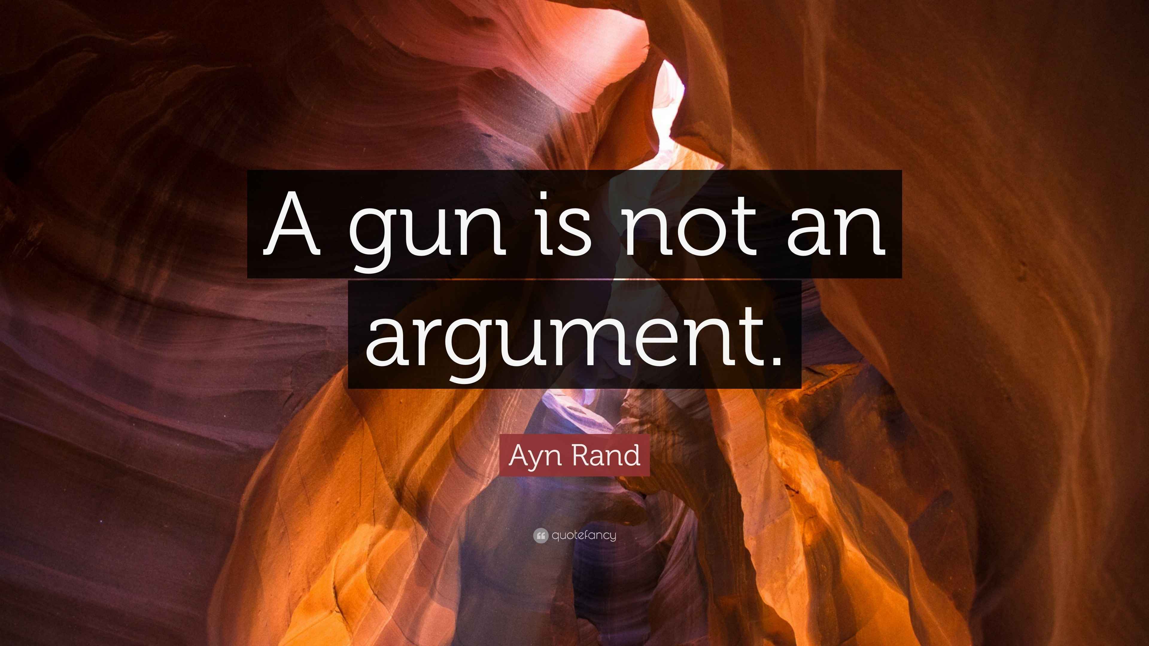 Ayn Rand Quote: “A gun is not an argument.”