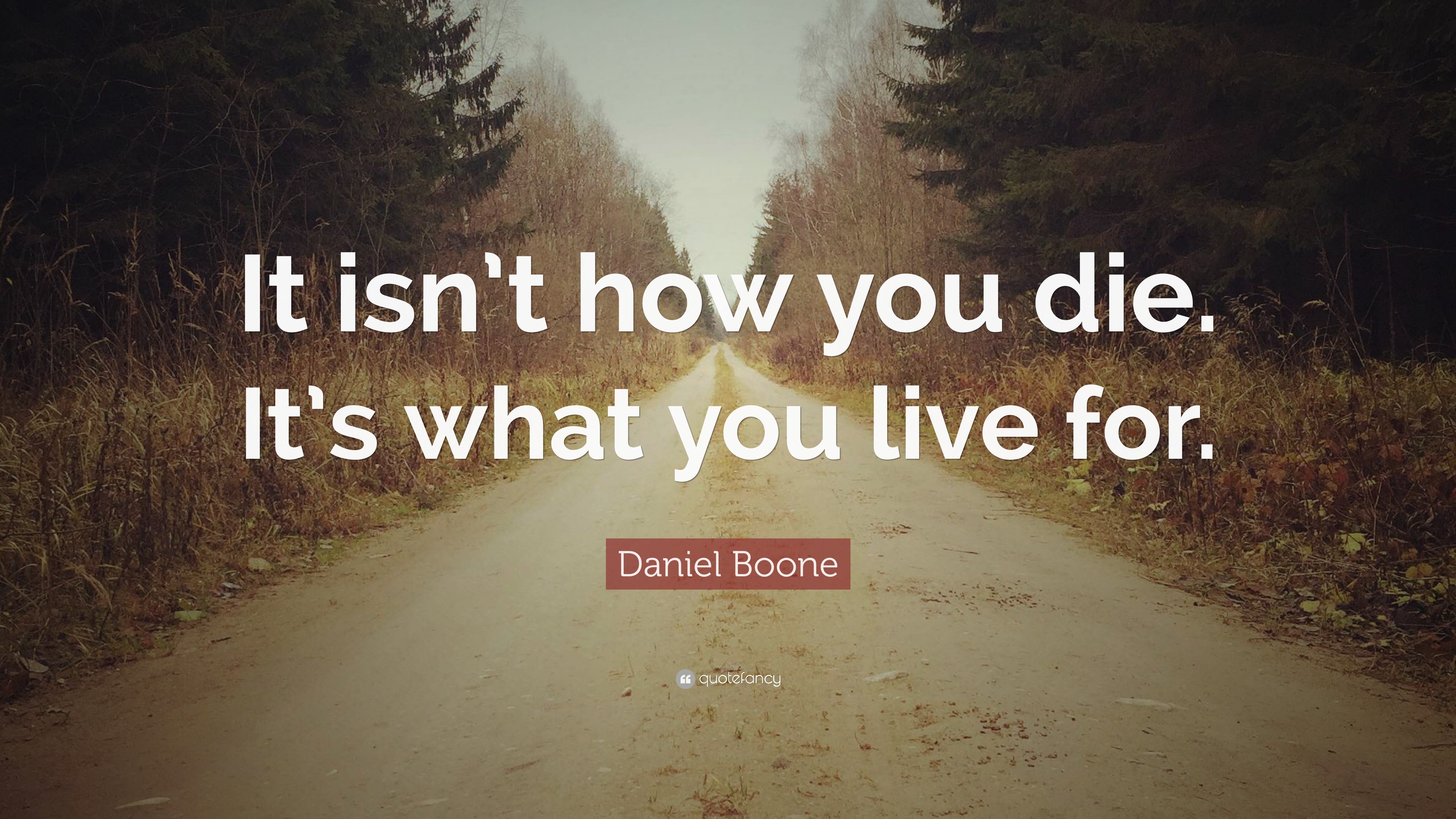 Daniel Boone Quote: “It isn’t how you die. It’s what you live for.”