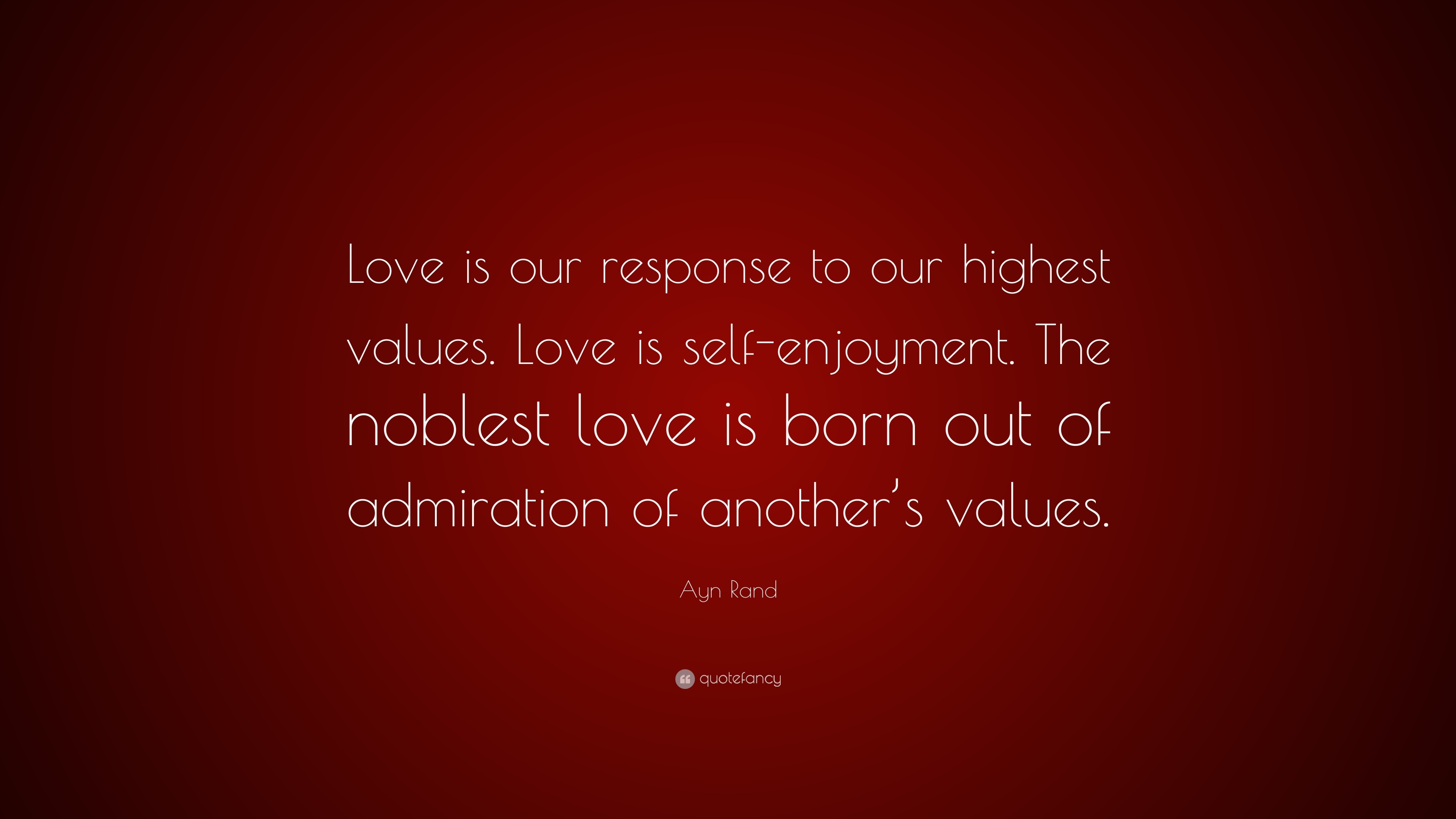 Ayn Rand Quote: “Love is our response to our highest values. Love is ...